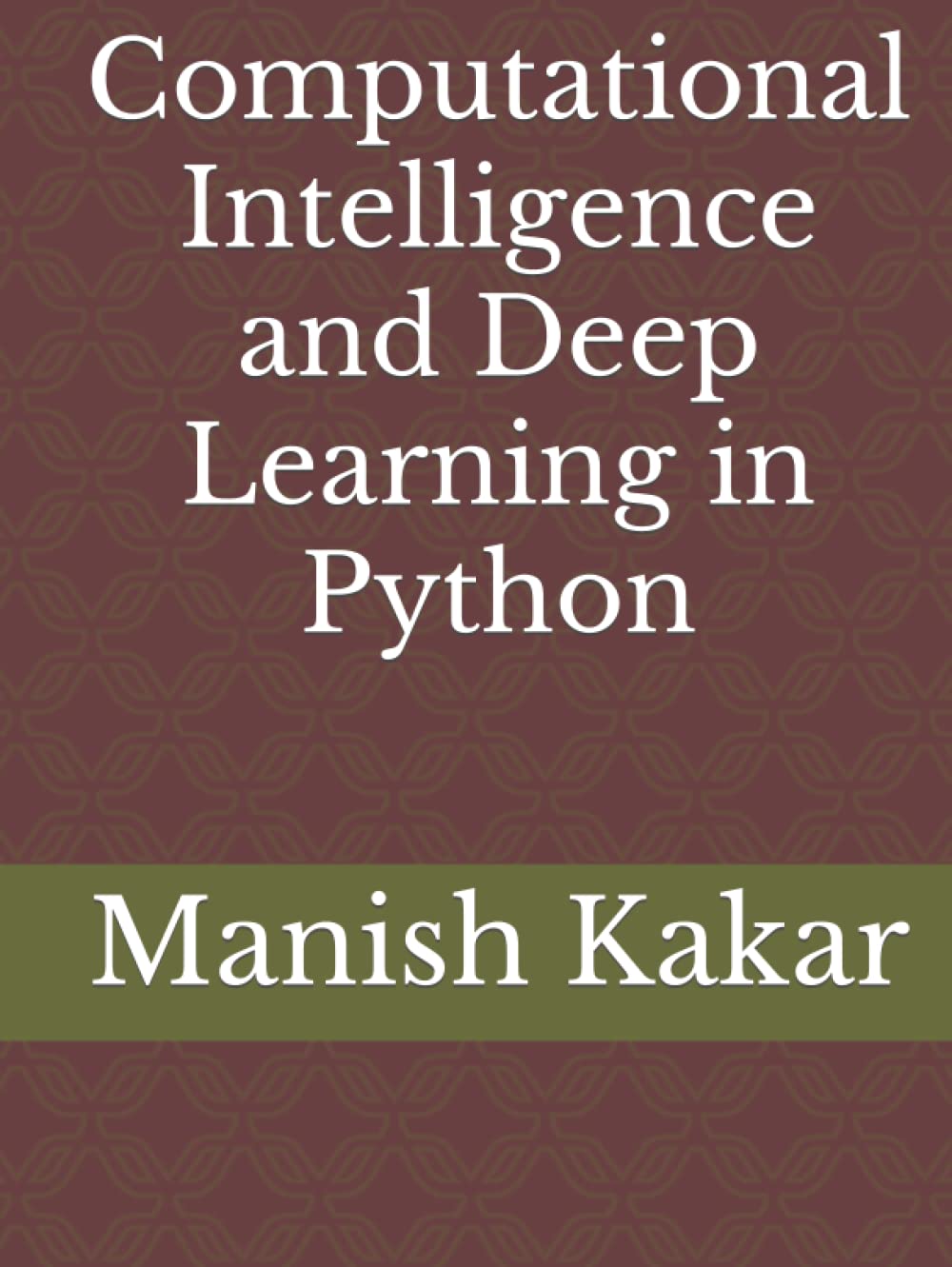 Computational Intelligence and Deep Learning in Python by Dr. Manish Kakar | Goodreads