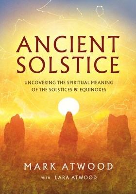 Ancient Solstice: Uncovering the Spiritual Meaning of the Solstices and ...
