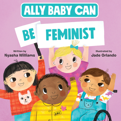 Ally Baby Can: Be Feminist (Ally Baby Can, 1) by Nyasha Williams | Goodreads