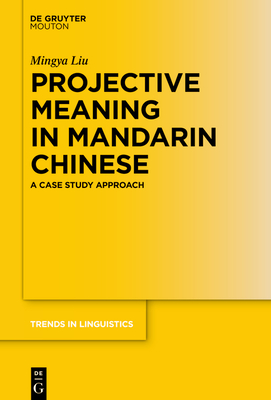 Projective Meaning in Mandarin Chinese: A Case Study Approach by Mingya Liu | Goodreads