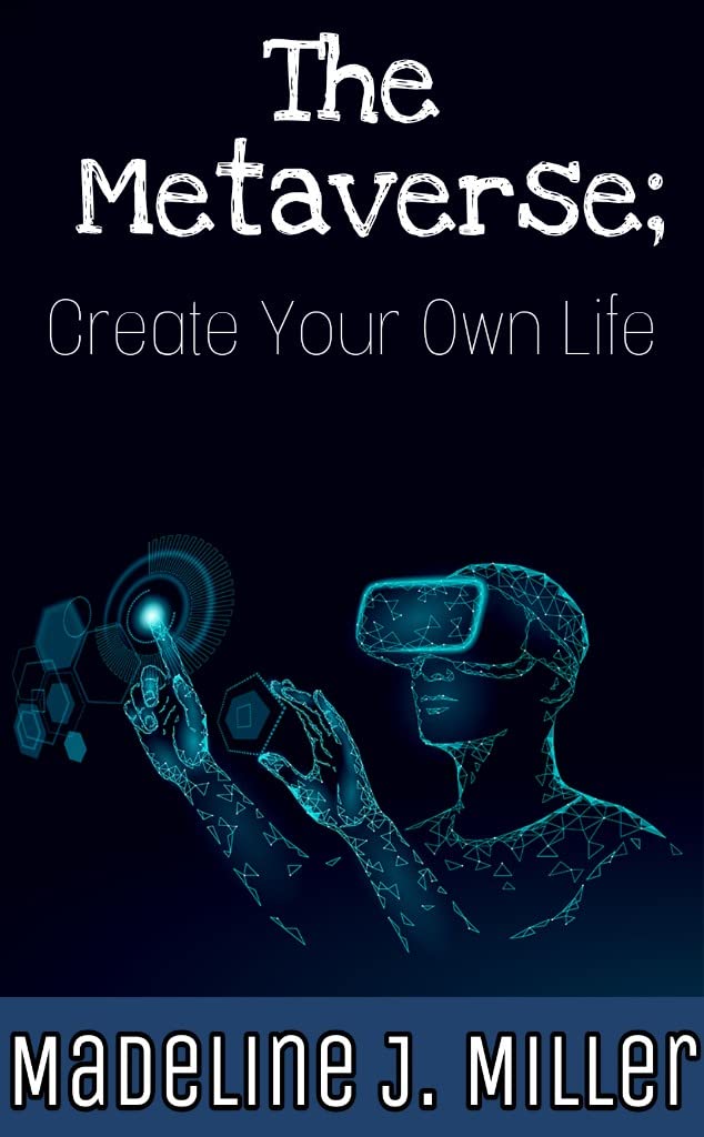 The Metaverse; Create Your Own Life by Madeline J. Miller | Goodreads