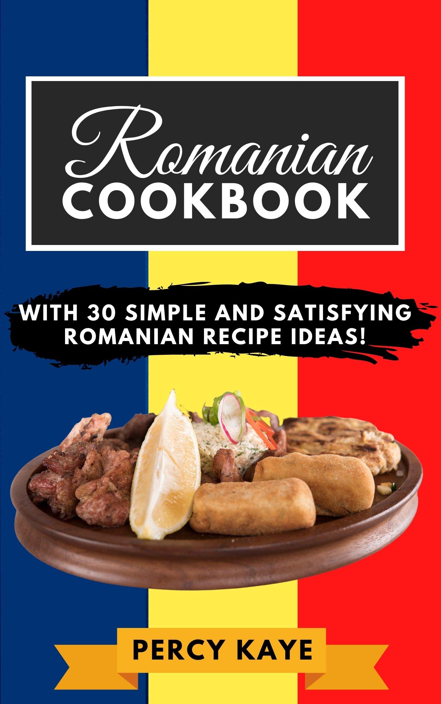 Romanian Cookbook: With 30 Simple and Satisfying Romanian Recipe Ideas ...
