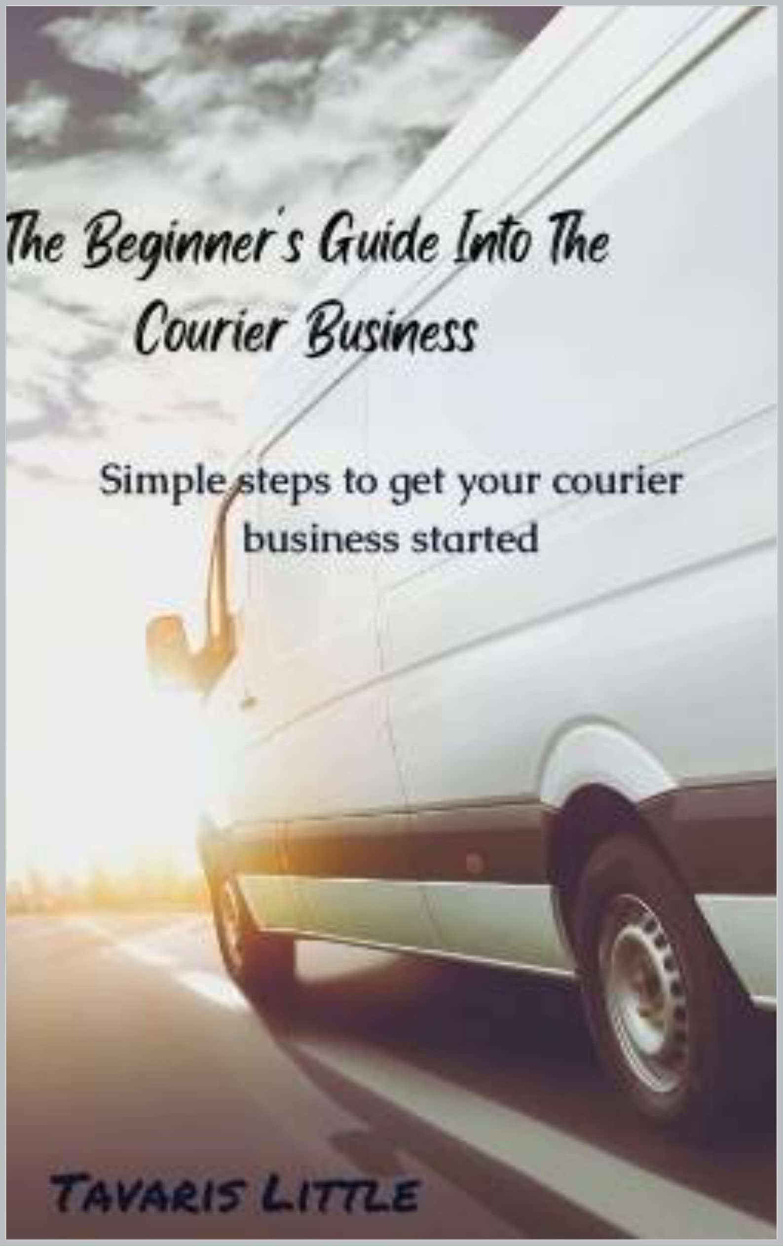 The Beginner's Guide Into The Courier Business by Tavaris Little ...