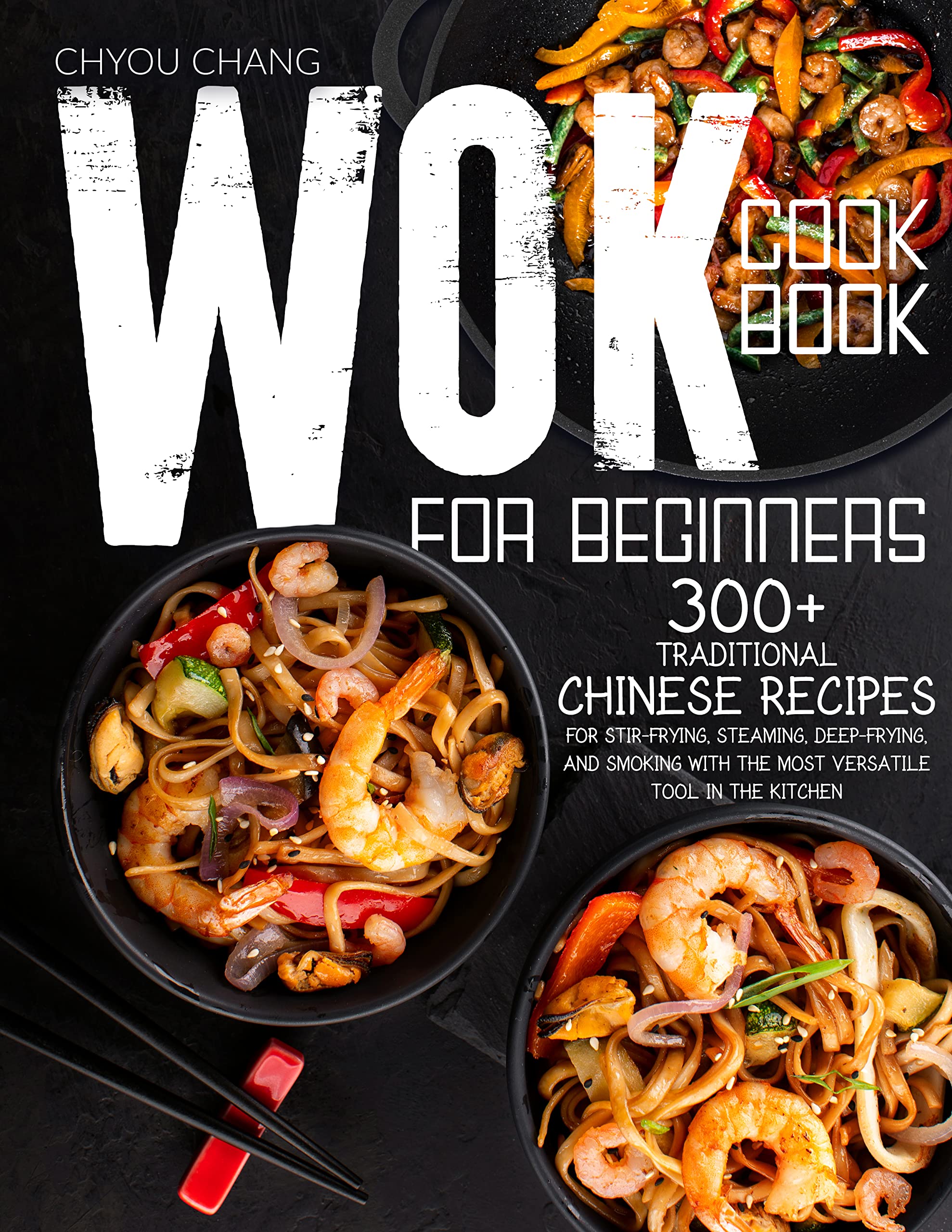 Wok Cookbook for Beginners: 300+ Traditional Chinese Recipes for Stir ...