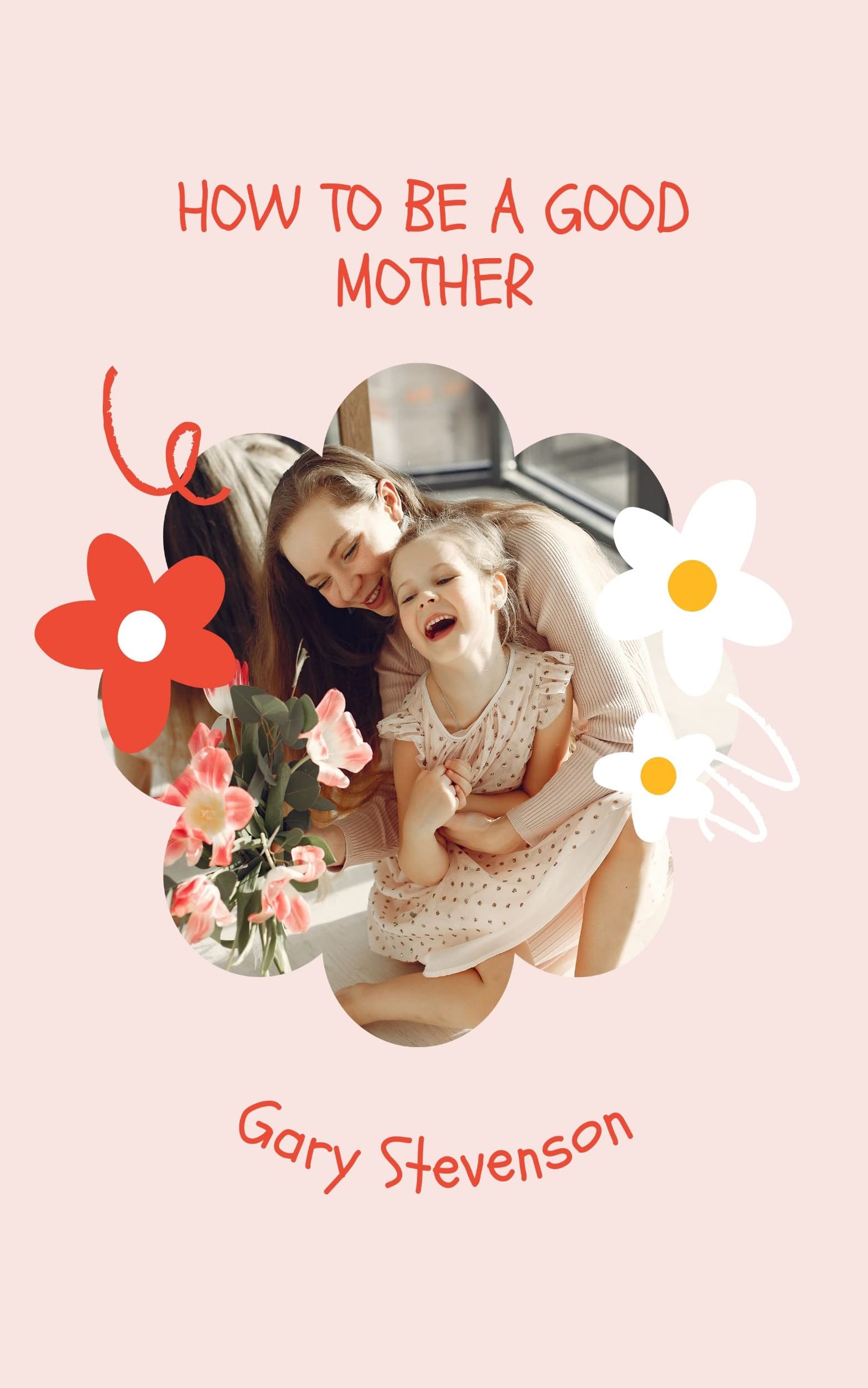 HOW TO BE A GOOD MOTHER by Gary Stevenson | Goodreads