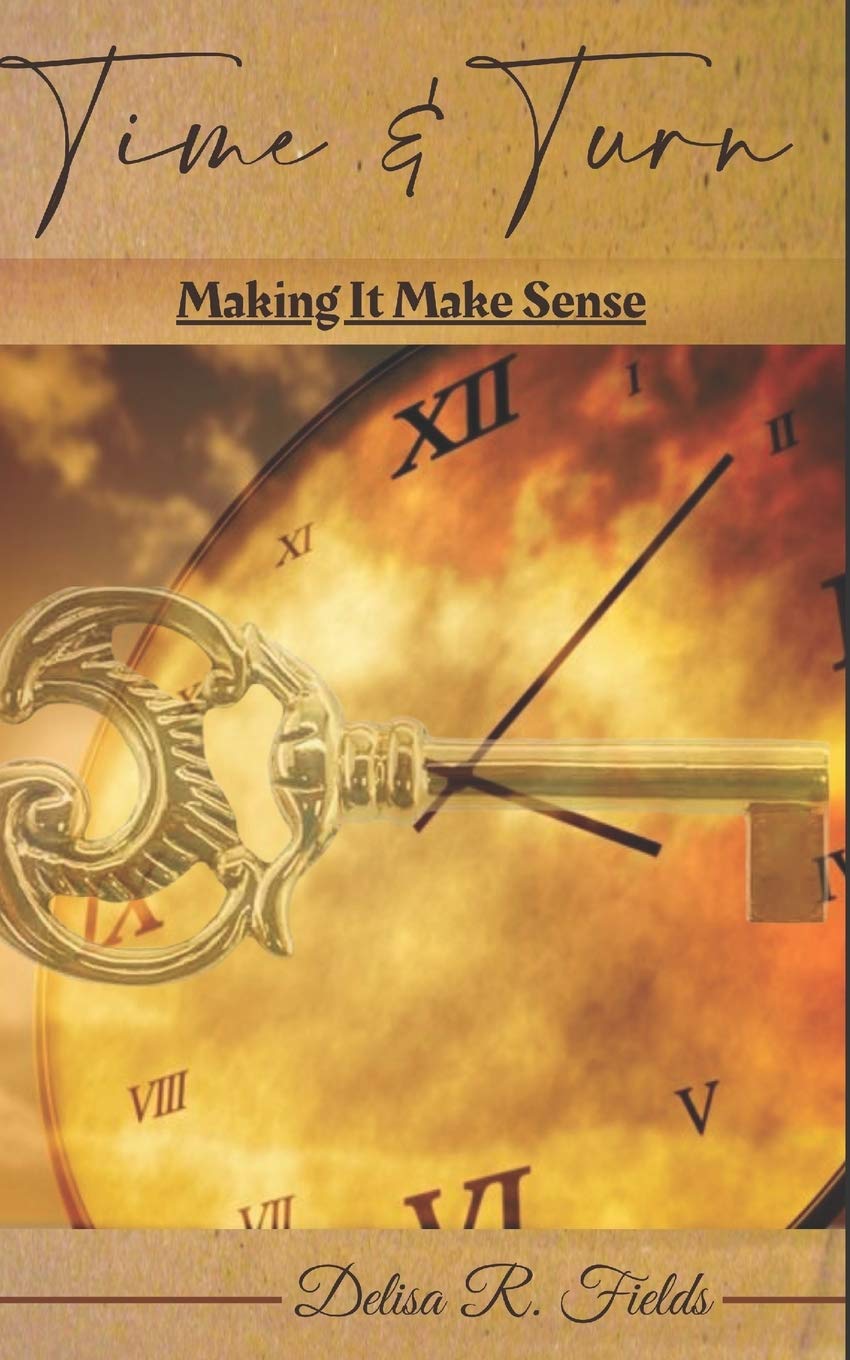 Time & Turn: Making It Make Sense by Delisa R Fields | Goodreads