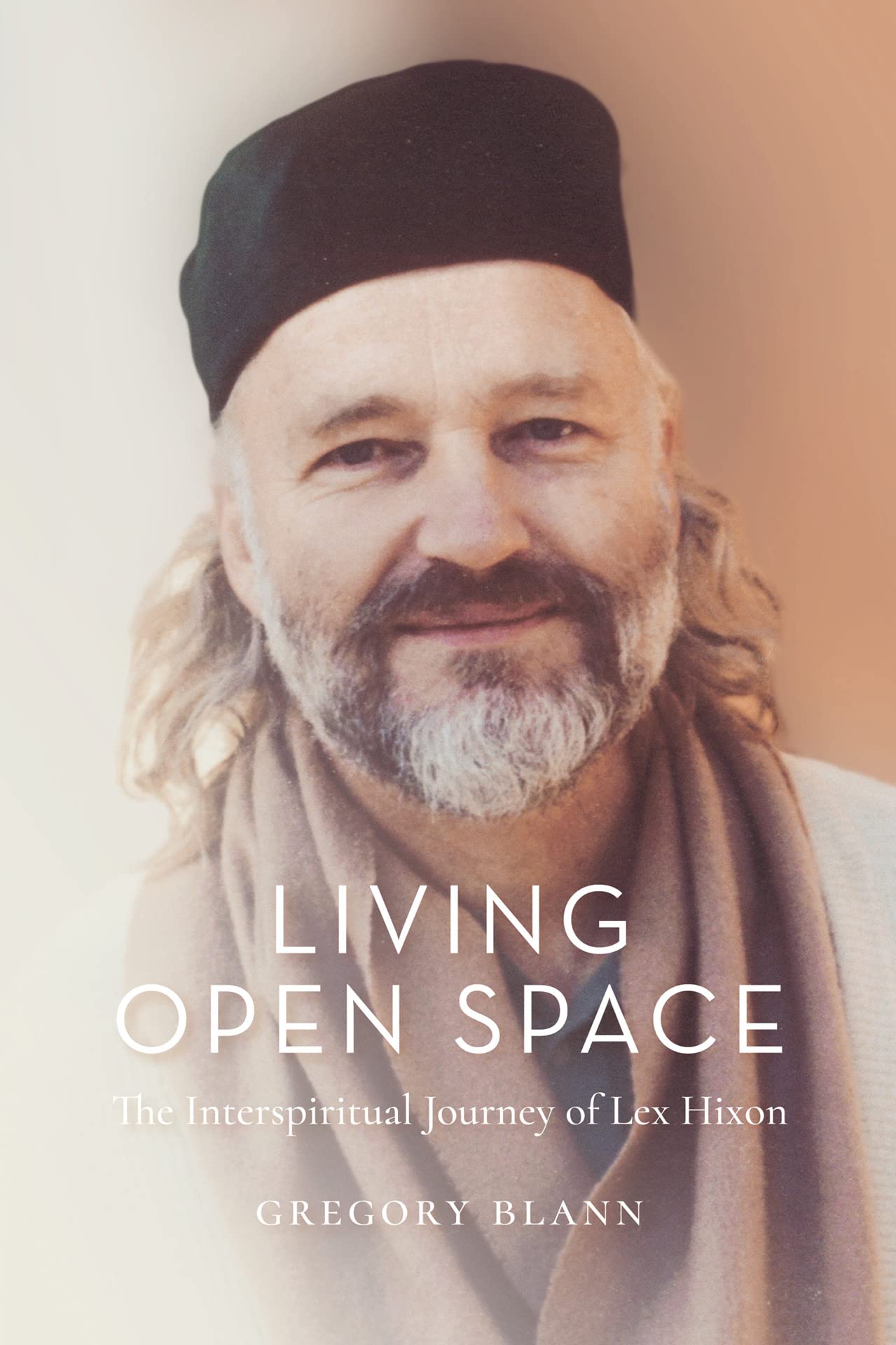 Living Open Space: The Interspiritual Journey of Lex Hixon by Gregory ...