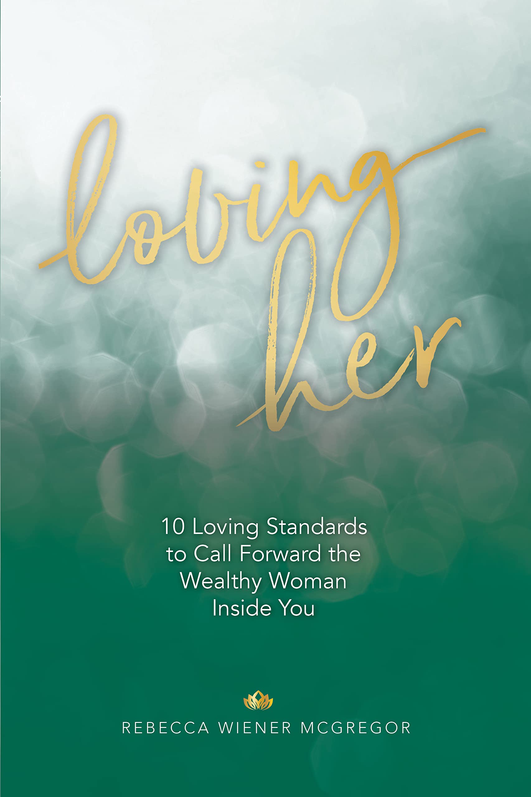 Loving Her : 10 Loving Standards to Call Forward the Wealthy Woman ...