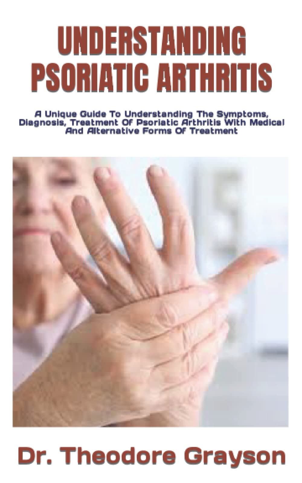 UNDERSTANDING PSORIATIC ARTHRITIS: A Unique Guide To Understanding The ...