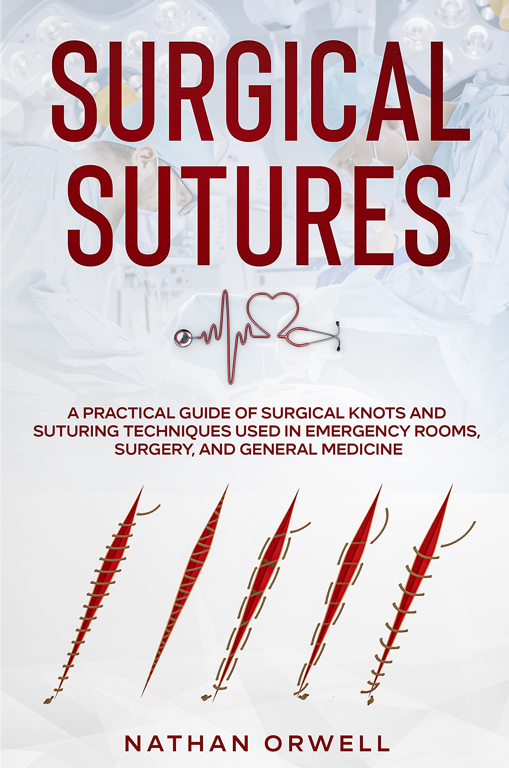 Surgical Sutures: A Practical Guide of Surgical Knots and Suturing ...