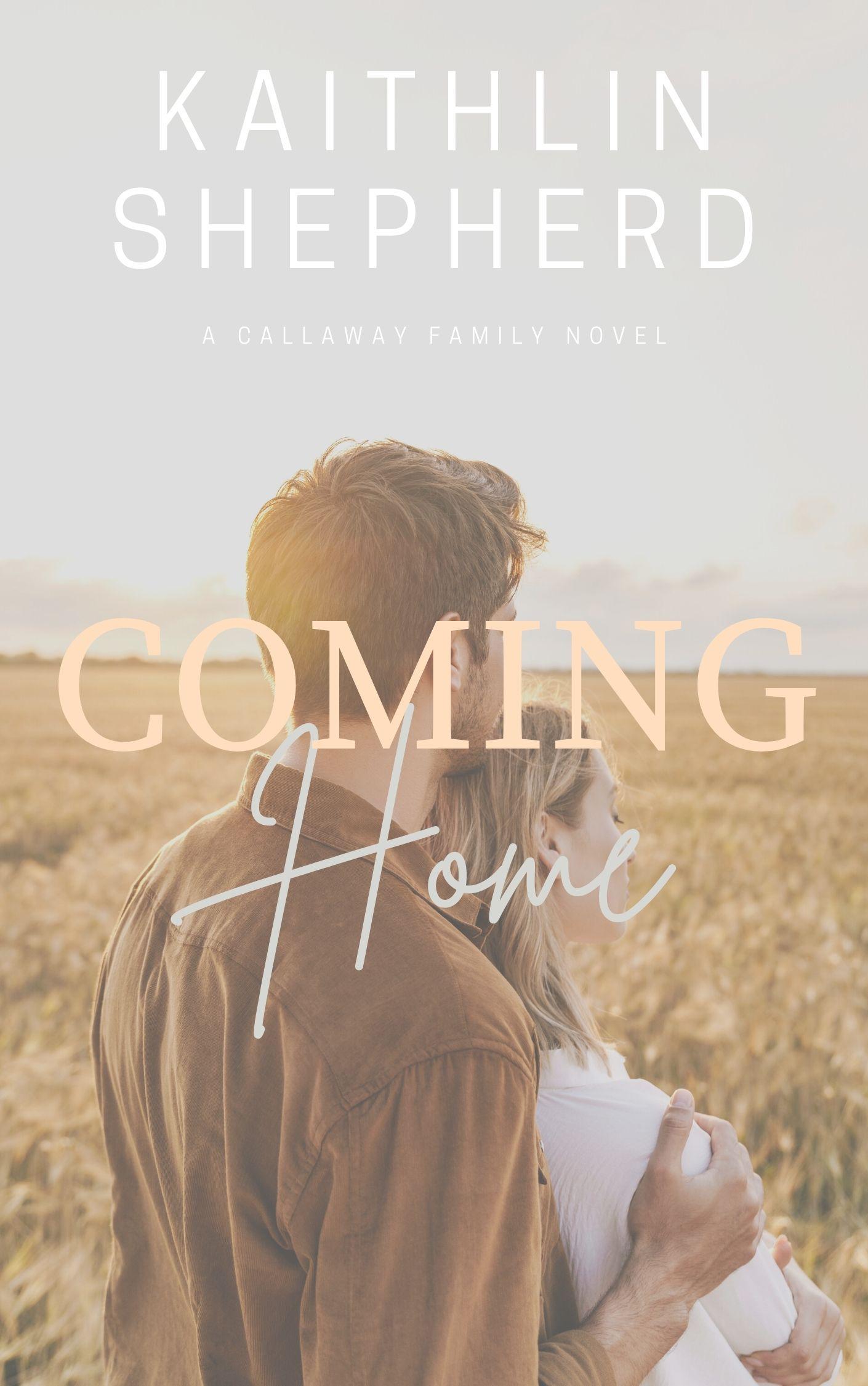 Coming Home ( Callaway 5) by Kaithlin Shepherd | Goodreads