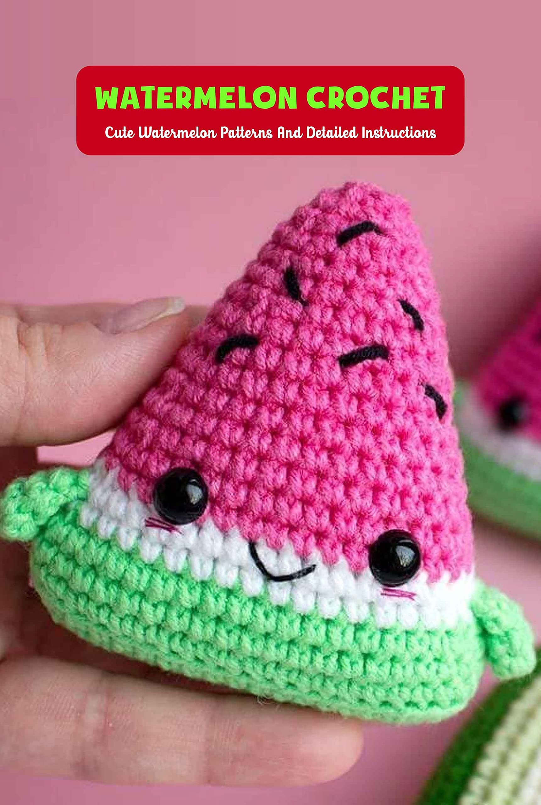 Watermelon Crochet: Cute Watermelon Patterns And Detailed Instructions ...