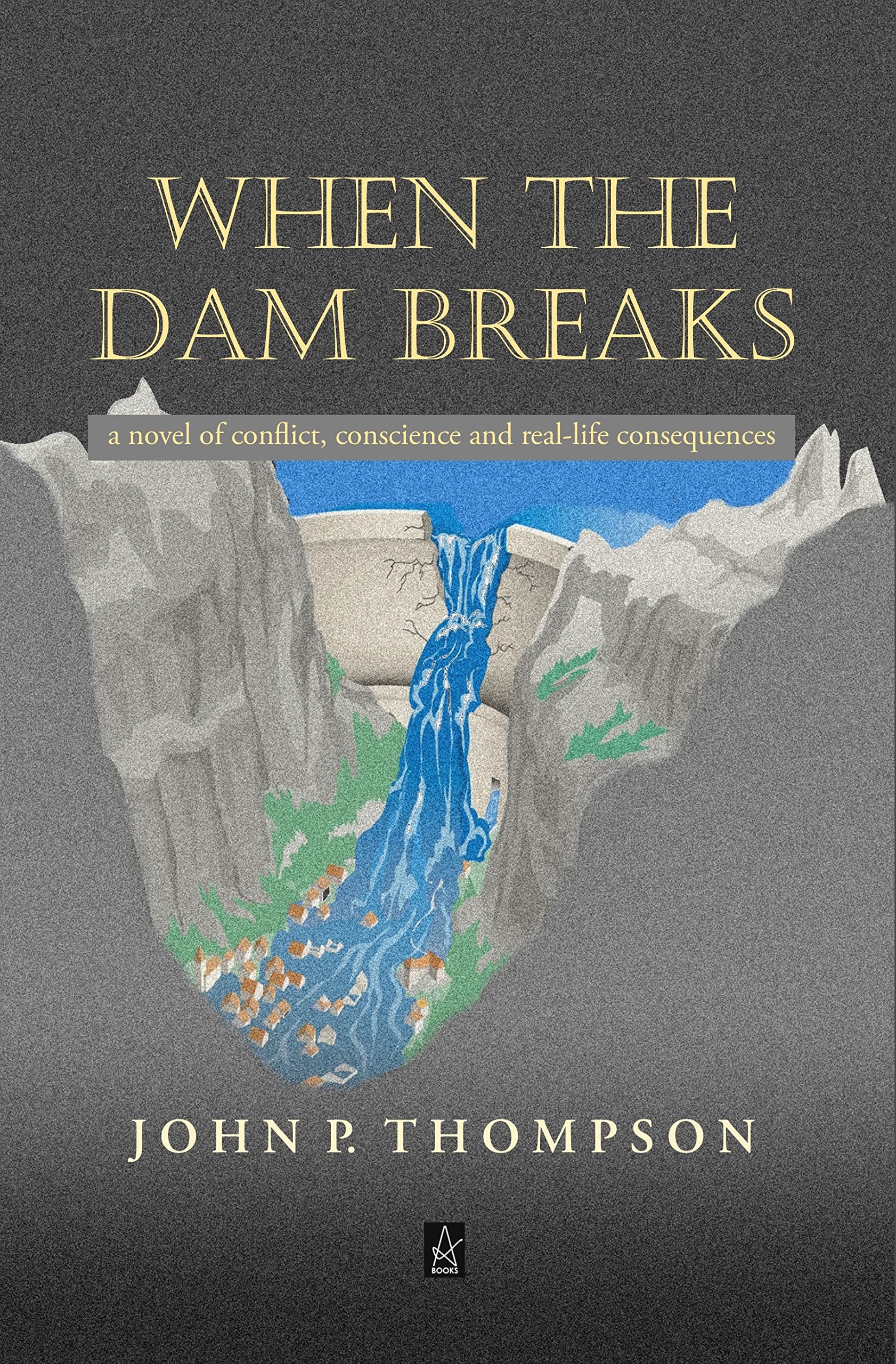 When the Dam Breaks: A novel by John Thompson | Goodreads