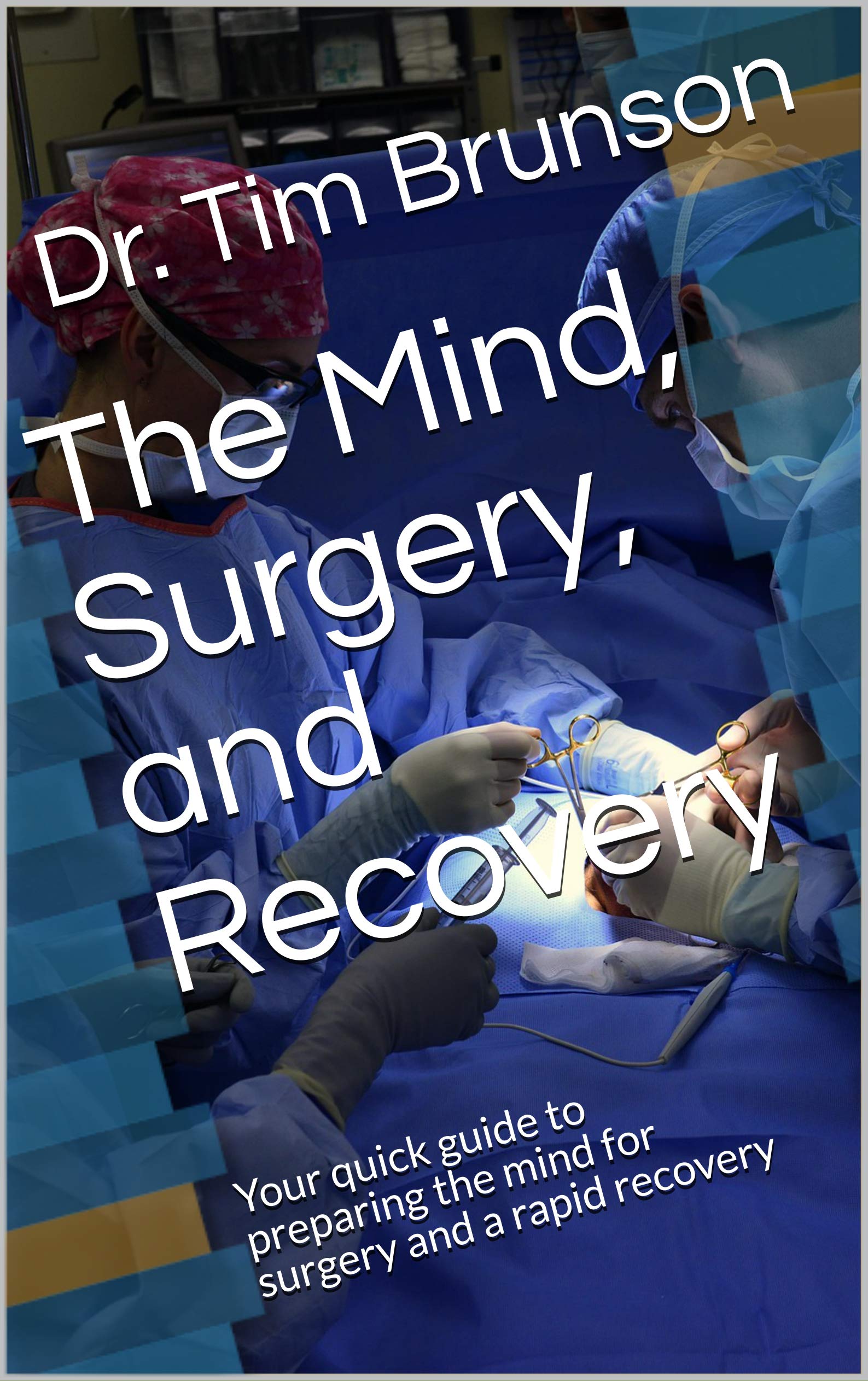 The Mind, Surgery, and Recovery: Your quick guide to preparing the mind ...