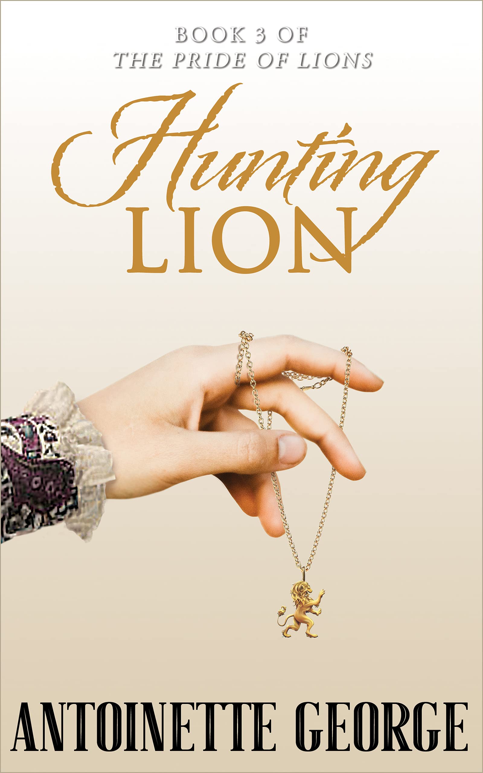 Hunting Lion: Part Three of The Pride of Lions by Antoinette George ...