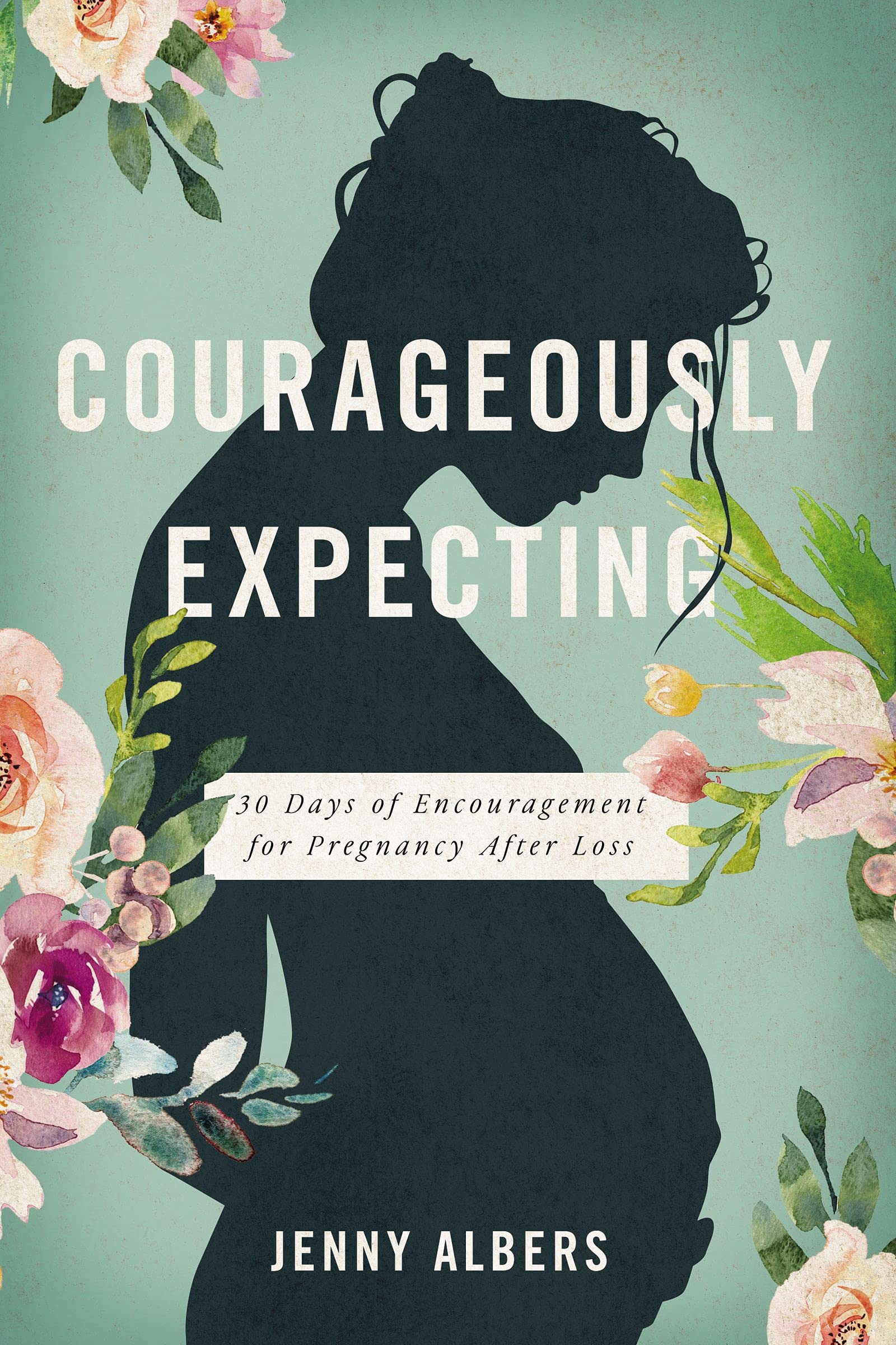 Courageously Expecting: 30 Days of Encouragement for Pregnancy After ...