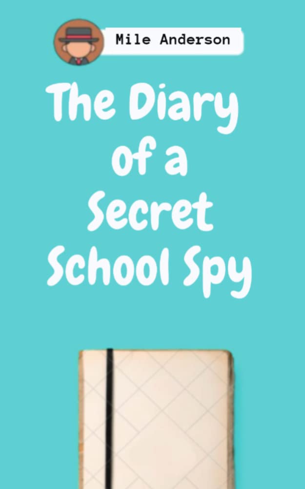 The Diary Of A Secret School Spy by Mile Anderson | Goodreads