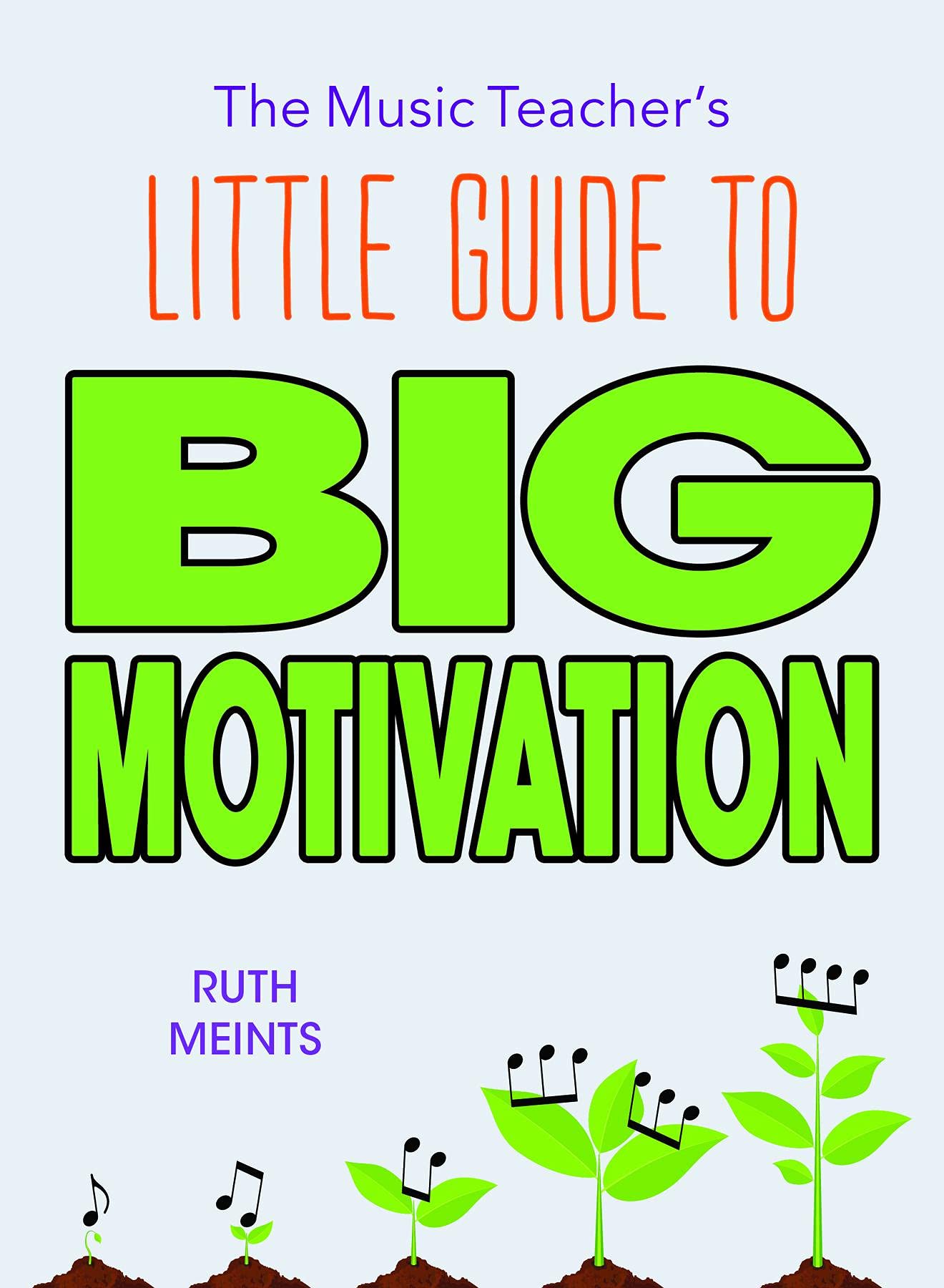 The Music Teacher's Little Guide to Big Motivation by Ruth Meints ...