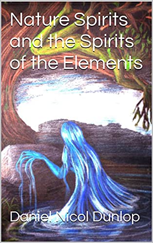 Nature Spirits and the Spirits of the Elements by Daniel Nicol Dunlop ...