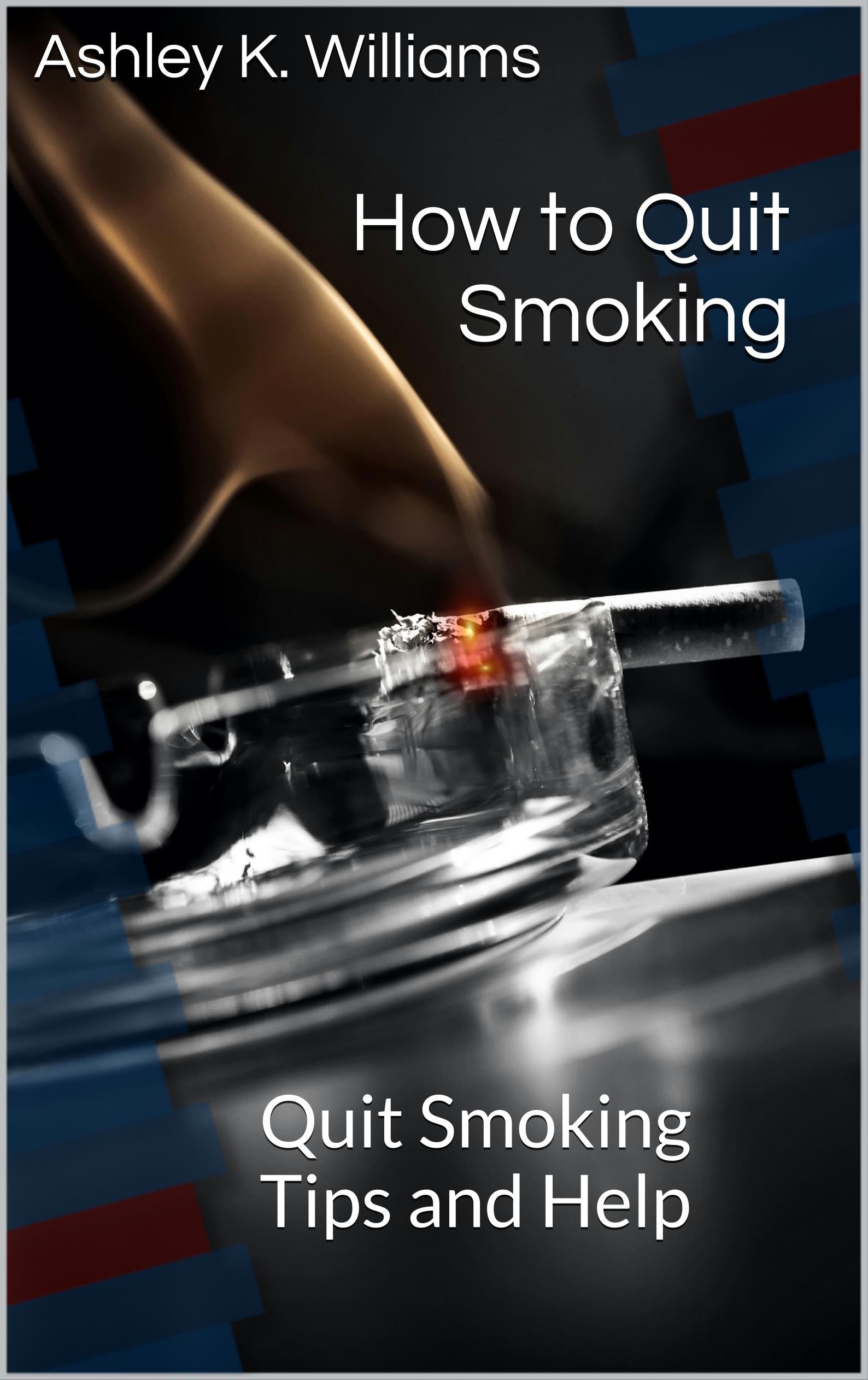 How to Quit Smoking : Quit Smoking Tips and Help by Ashley K. Williams ...