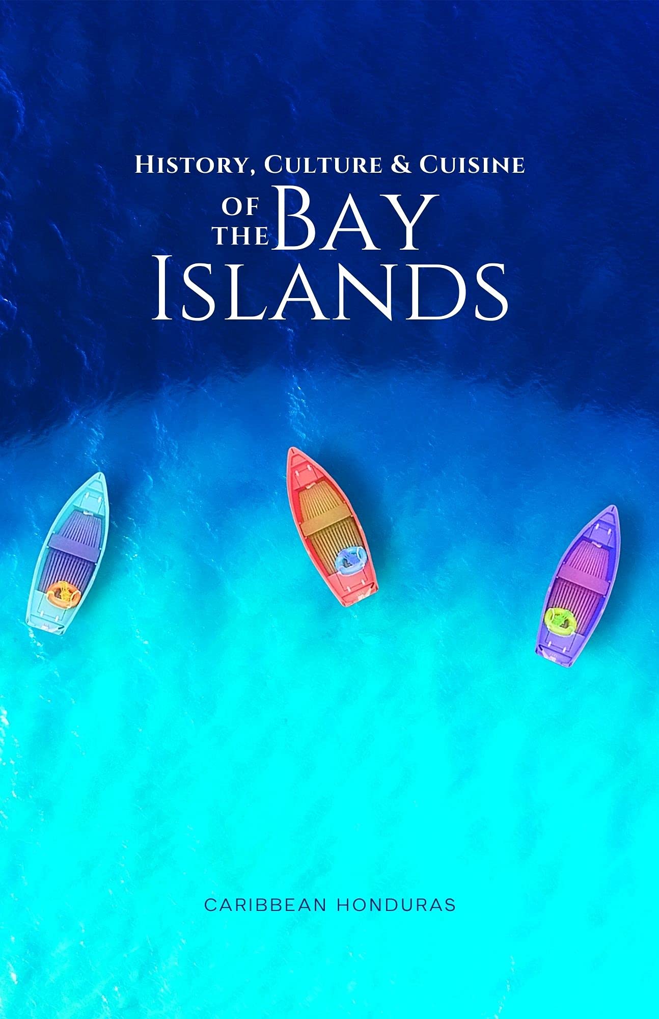 History, Culture & Cuisine of the Bay Islands: Roatan, Utila, Guanaja ...