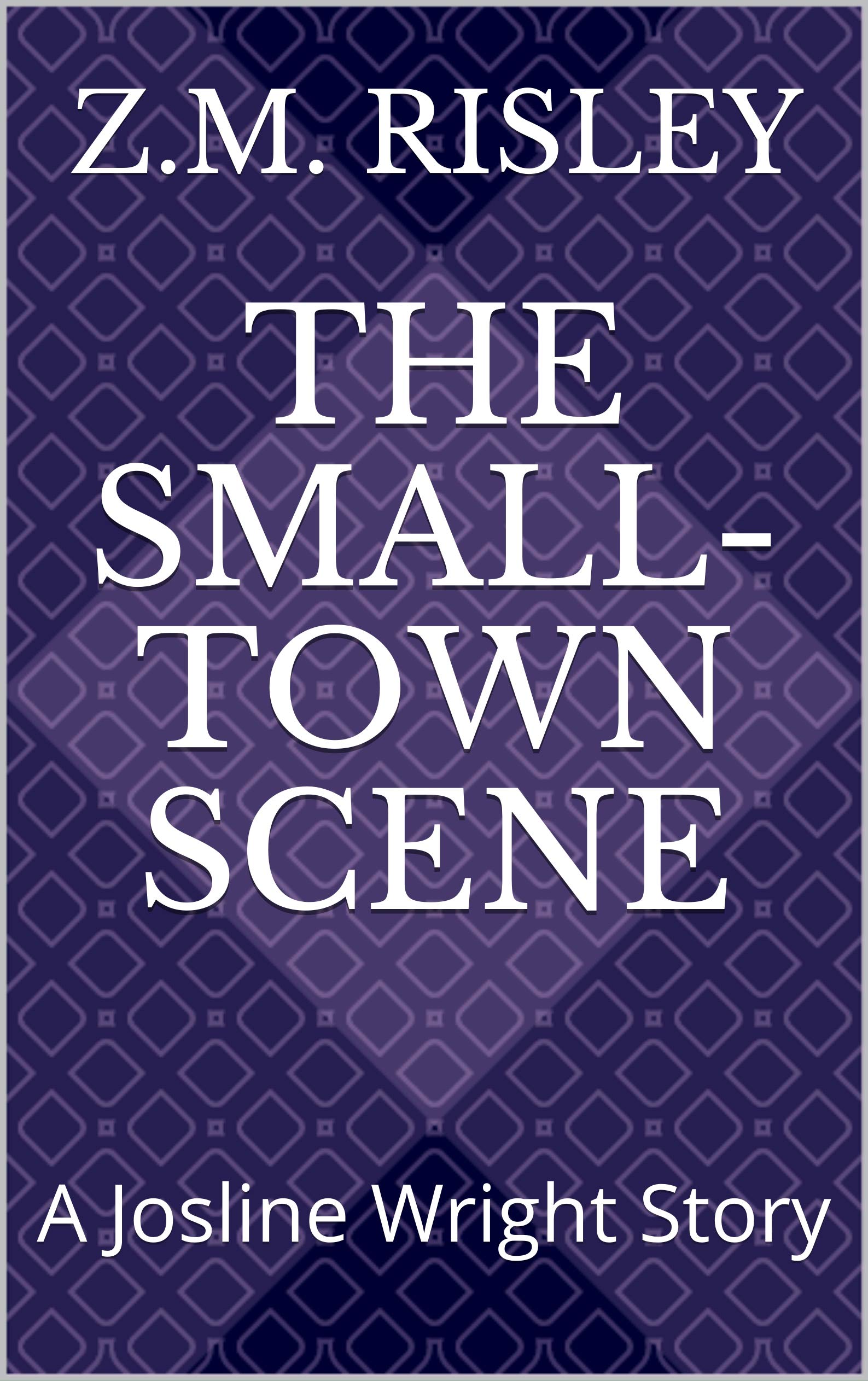 The Small-Town Scene: A Josline Wright Story by Z.M. Risley | Goodreads