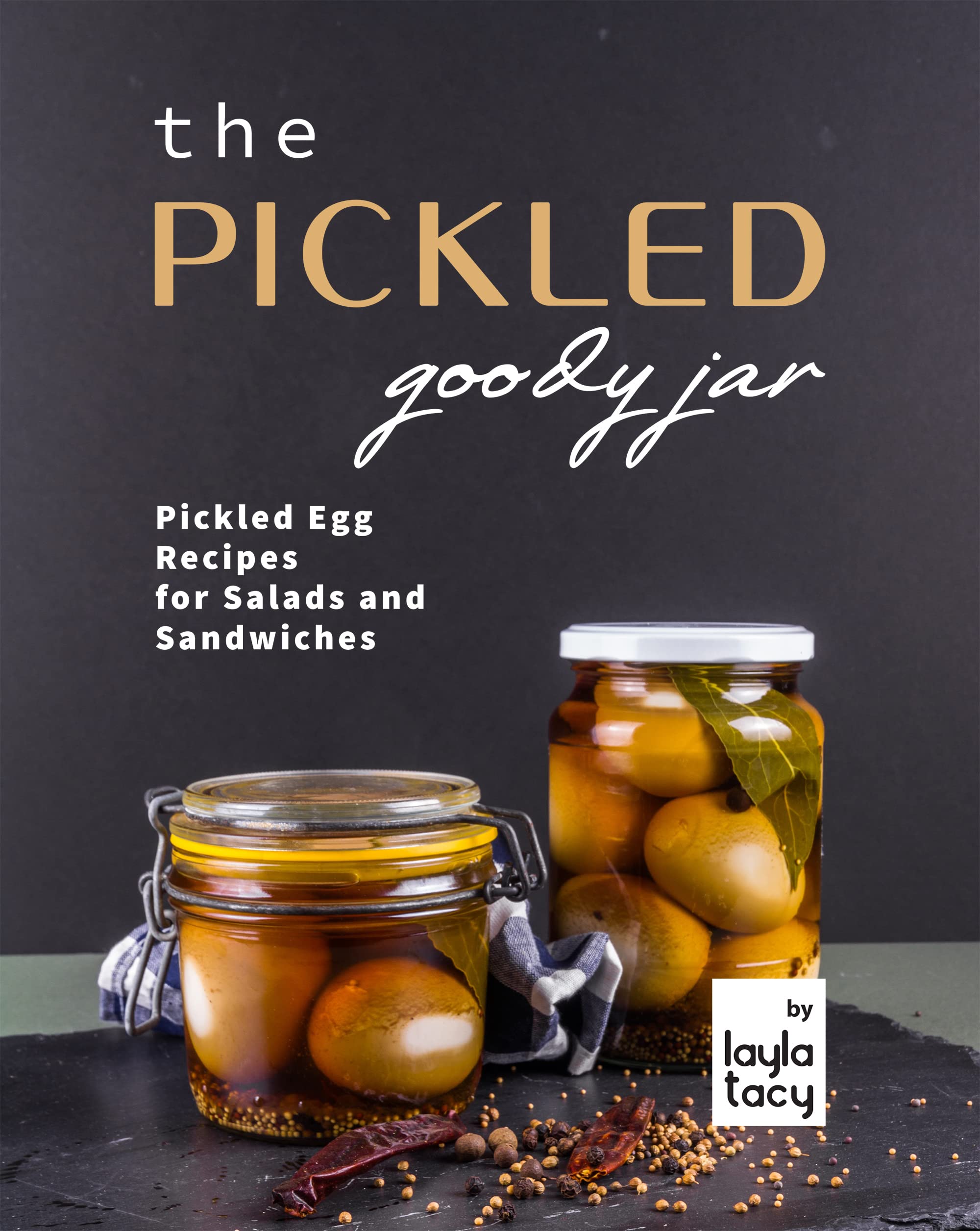 The Pickled Goody Jar: Pickled Egg Recipes for Salads and Sandwiches by Layla Tacy | Goodreads