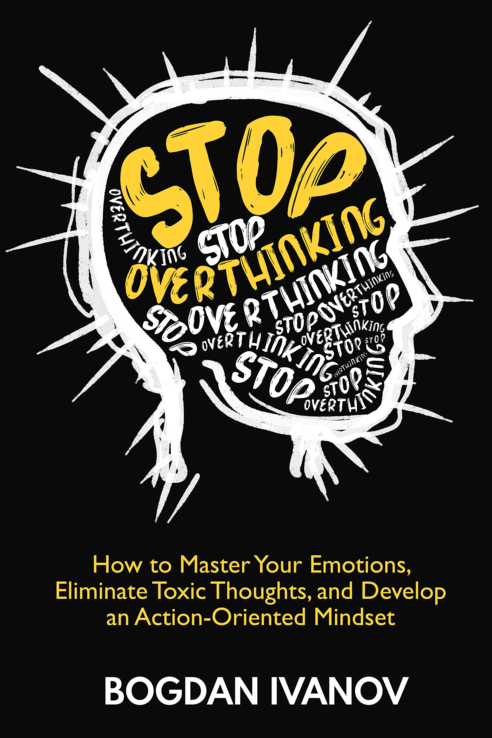 Stop Overthinking: How to Master Your Emotions, Eliminate Toxic ...