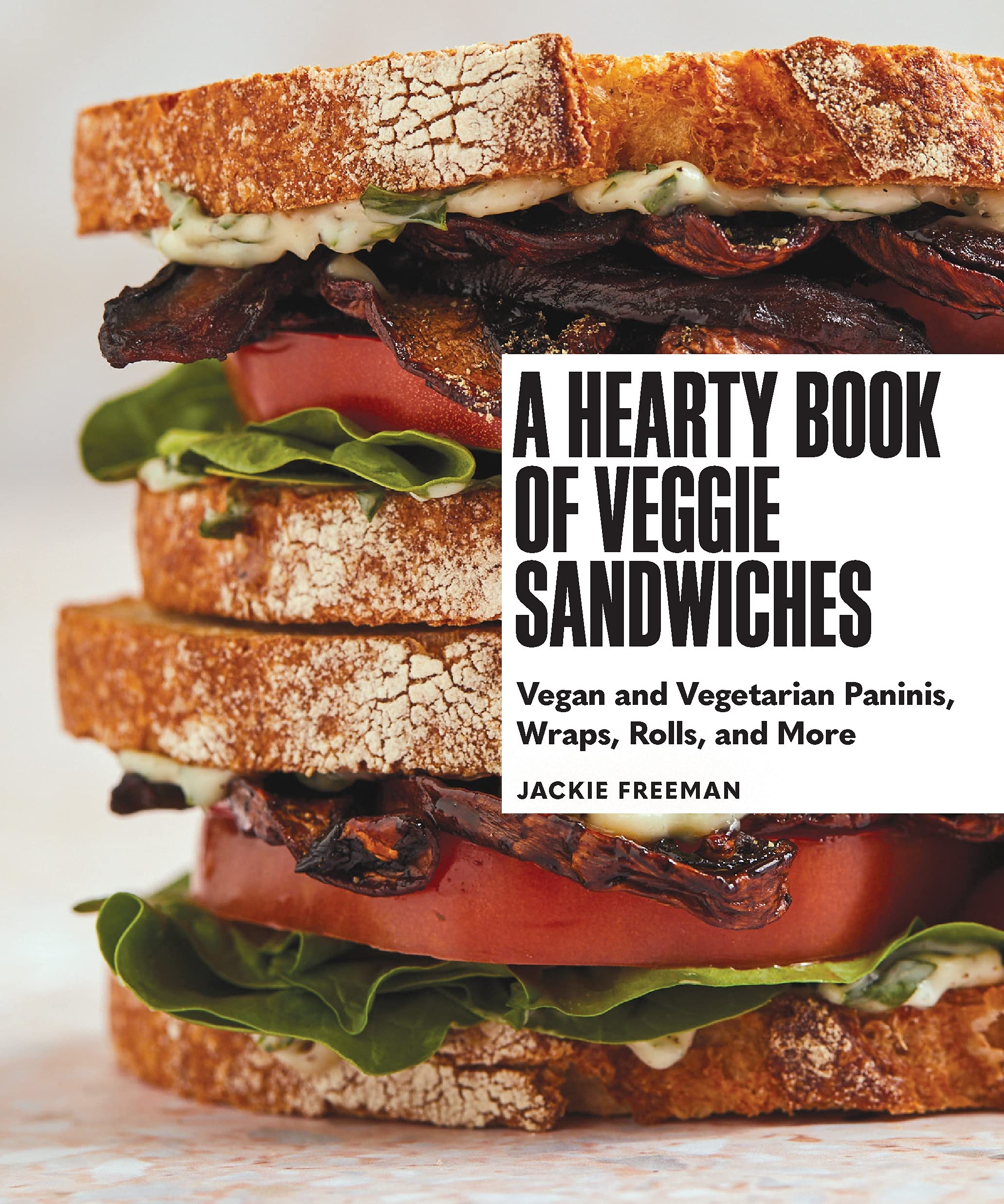 A Hearty Book of Veggie Sandwiches: Vegan and Vegetarian Paninis, Wraps ...