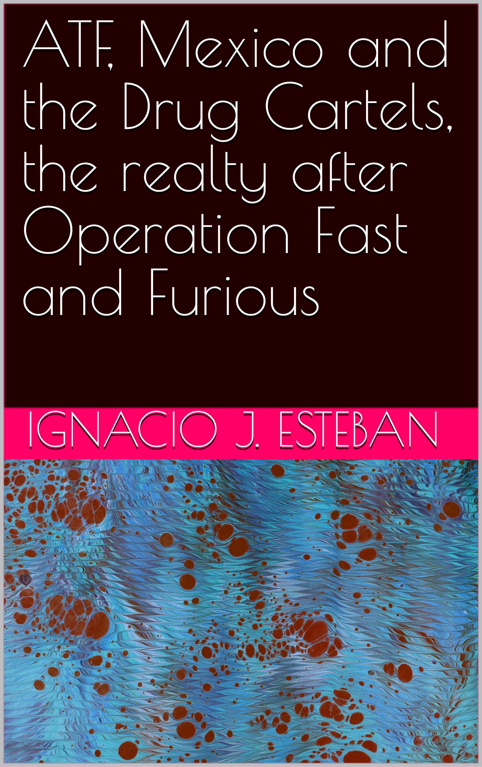 ATF, Mexico and the Drug Cartels, the reality after Operation Fast and ...