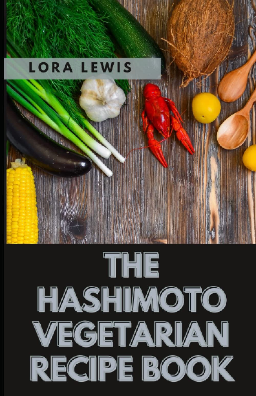 The Hashimoto Vegetarian Recipe Book: Delicious Plant-Based Autoimmune ...