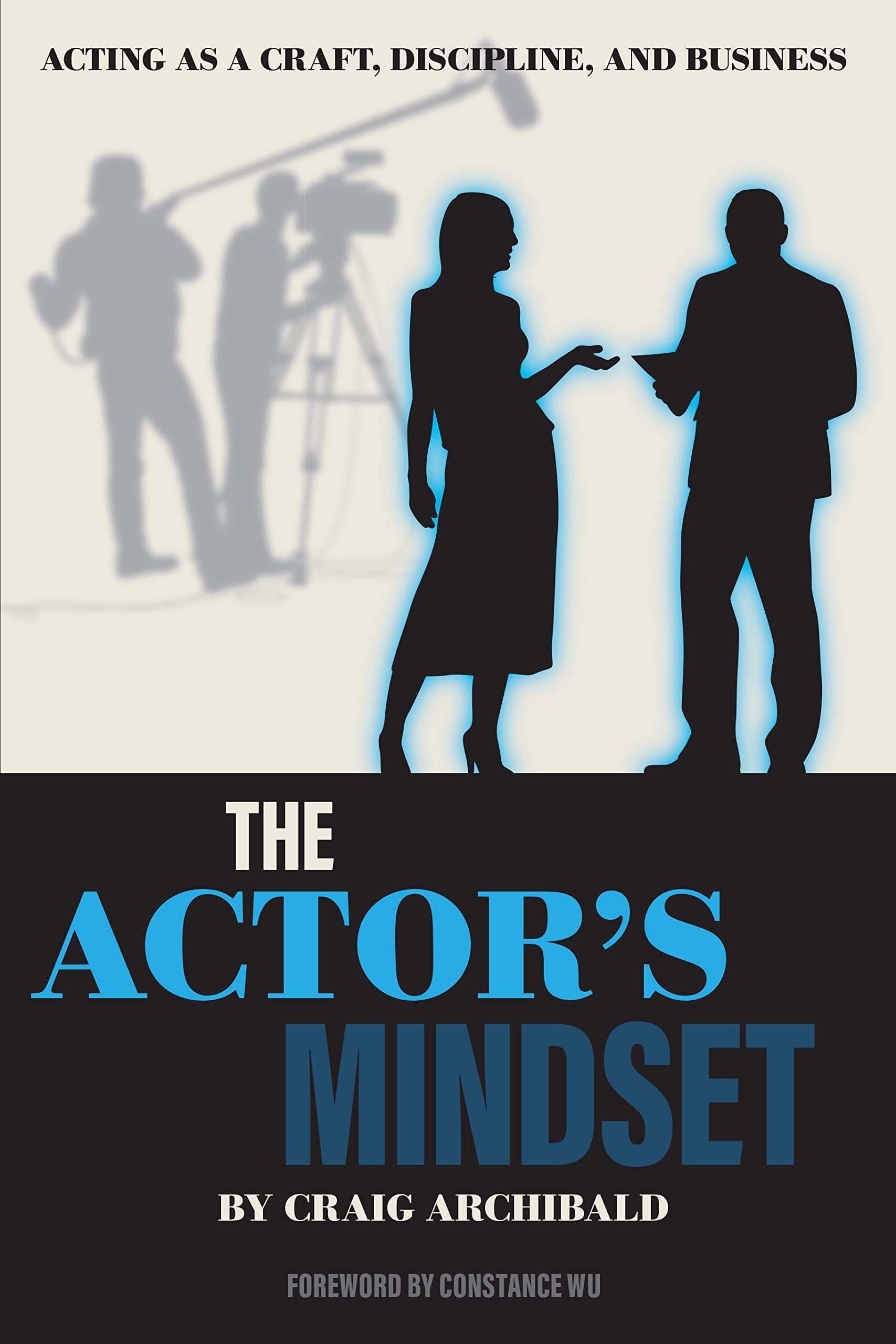 The Actor's Mindset: Acting as a Craft, Discipline and Business by ...