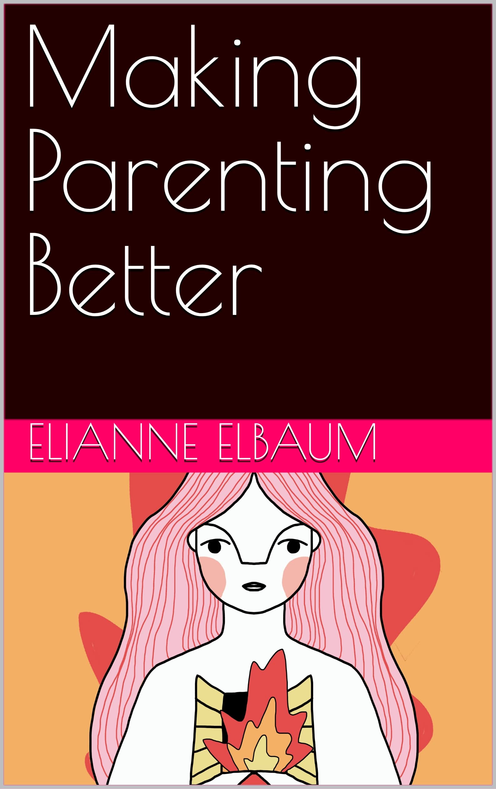 Making Parenting Better by Elianne Elbaum | Goodreads