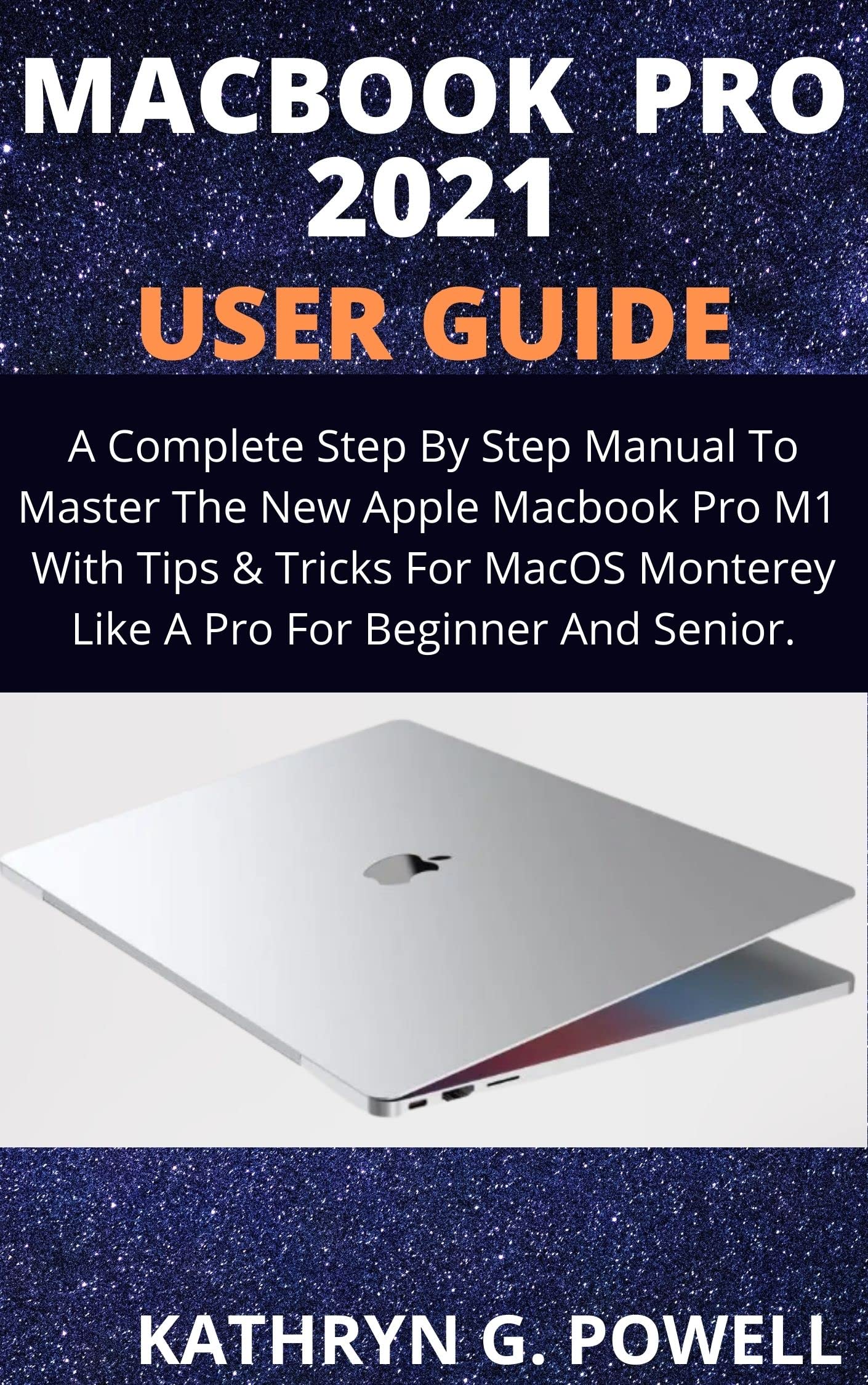 MACBOOK PRO 2021 USER GUIDE : A Complete Step By Step Manual To Master ...