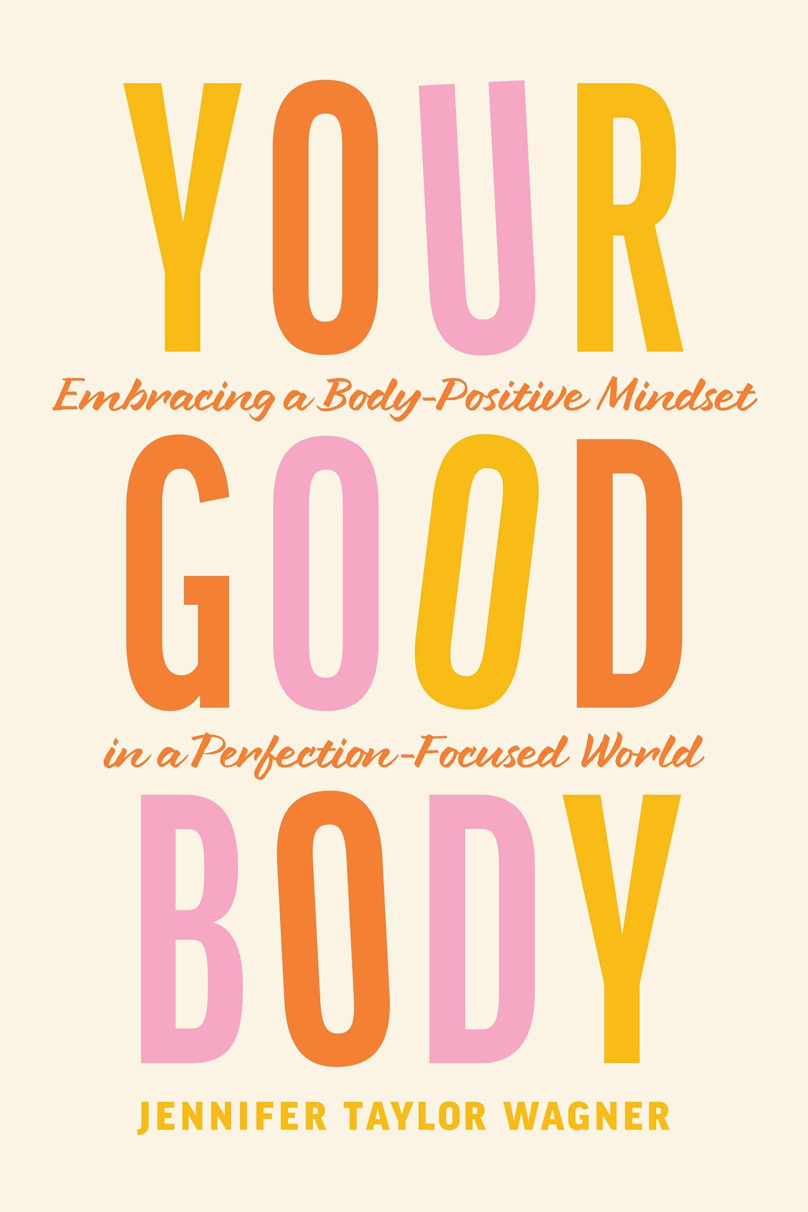 Your Good Body: Embracing a Body-Positive Mindset in a Perfection ...