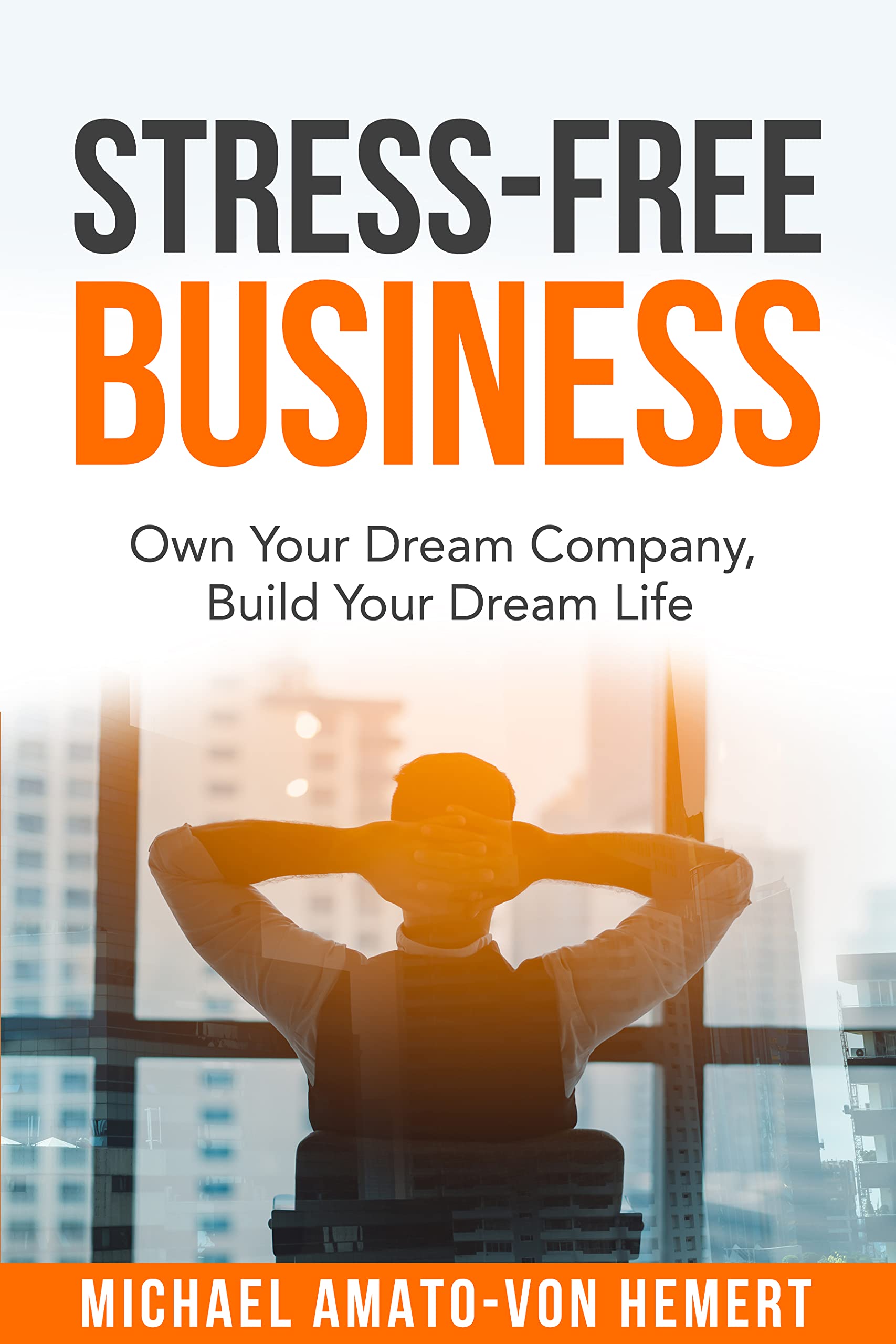 Stress-Free Business: Own Your Dream Company, Build Your Dream Life by ...