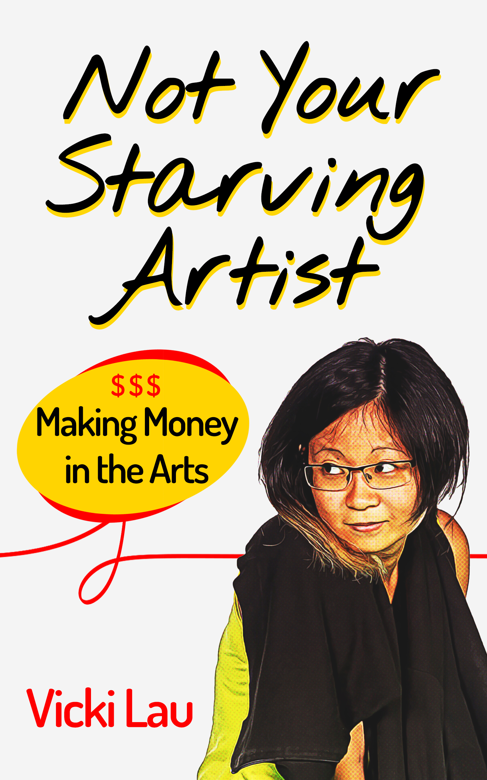 Not Your Starving Artist: Making Money in the Arts by Vicki Lau | Goodreads
