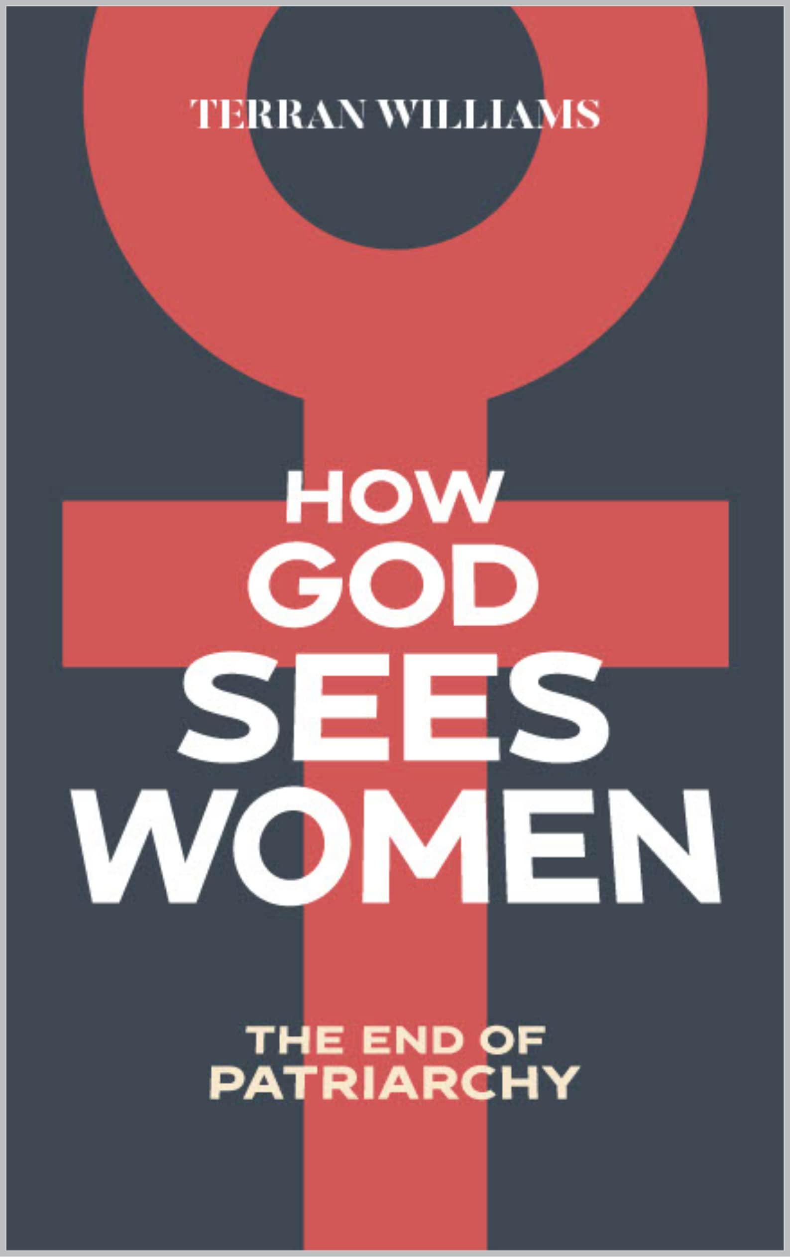How God Sees Women: The End of Patriarchy by Terran Williams | Goodreads