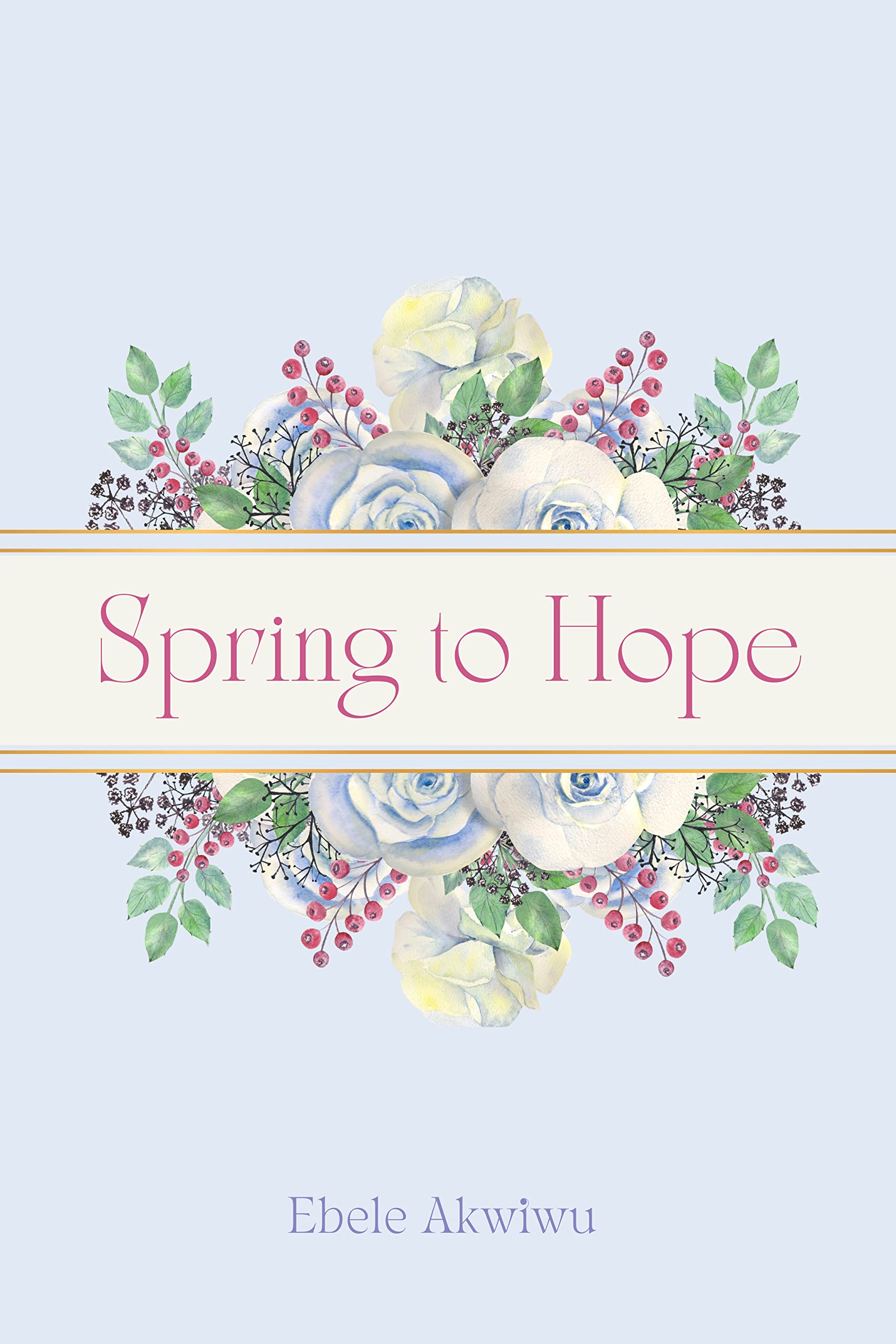 Spring to Hope: Collection of Short Poems by Ebele Akwiwu | Goodreads