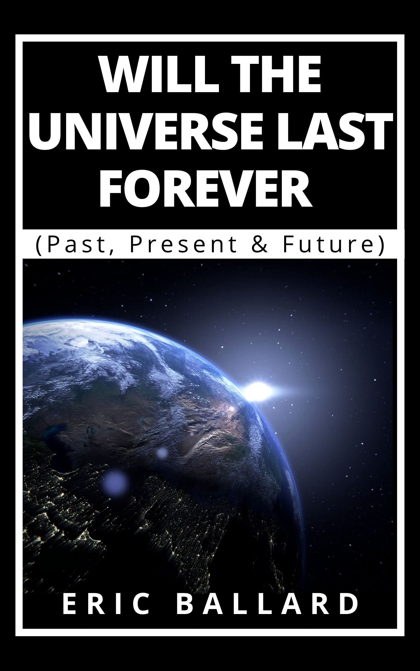 WILL THE UNIVERSE LAST FOREVER : by Eric Ballard | Goodreads