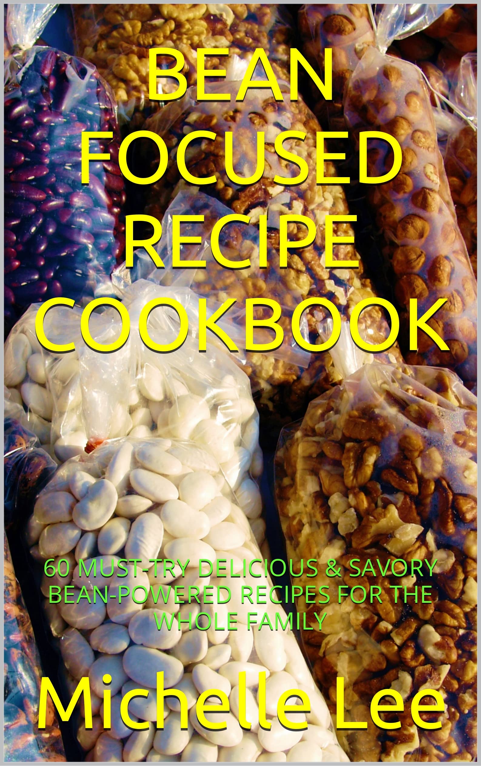 BEAN FOCUSED RECIPE COOKBOOK: 60 MUST-TRY DELICIOUS & SAVORY BEAN ...