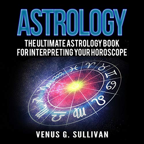 Astrology: The Ultimate Astrology Book for Interpreting Your Horoscope ...