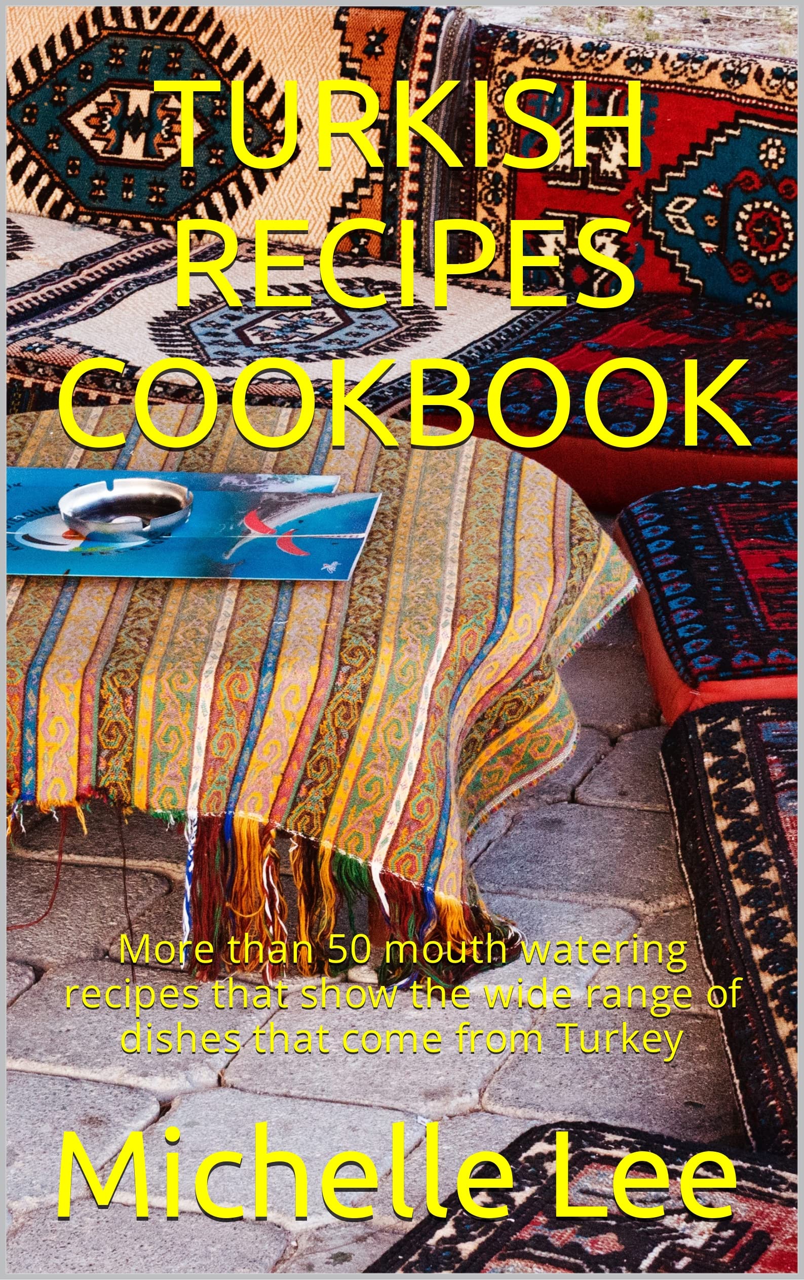 TURKISH RECIPES COOKBOOK: More than 50 mouth watering recipes that show ...