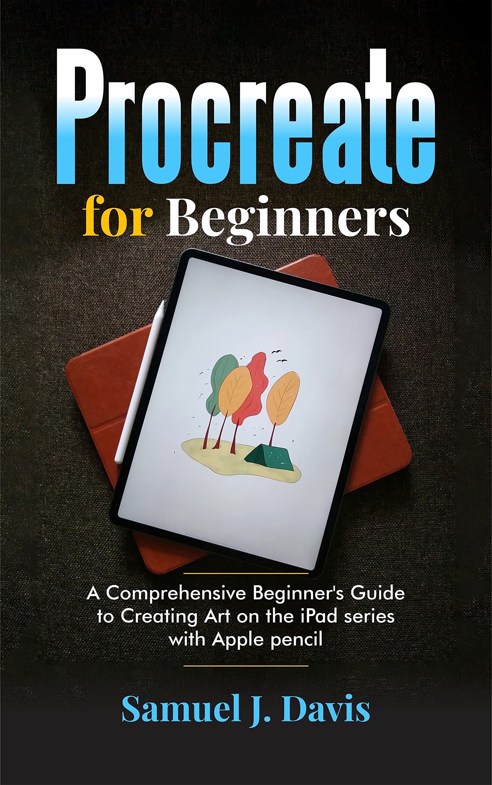 Procreate for Beginners: A Comprehensive Beginner's Guide to Creating ...