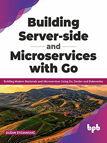 Building Server-side and Microservices with Go: Building Modern Backends and Microservices Using ...