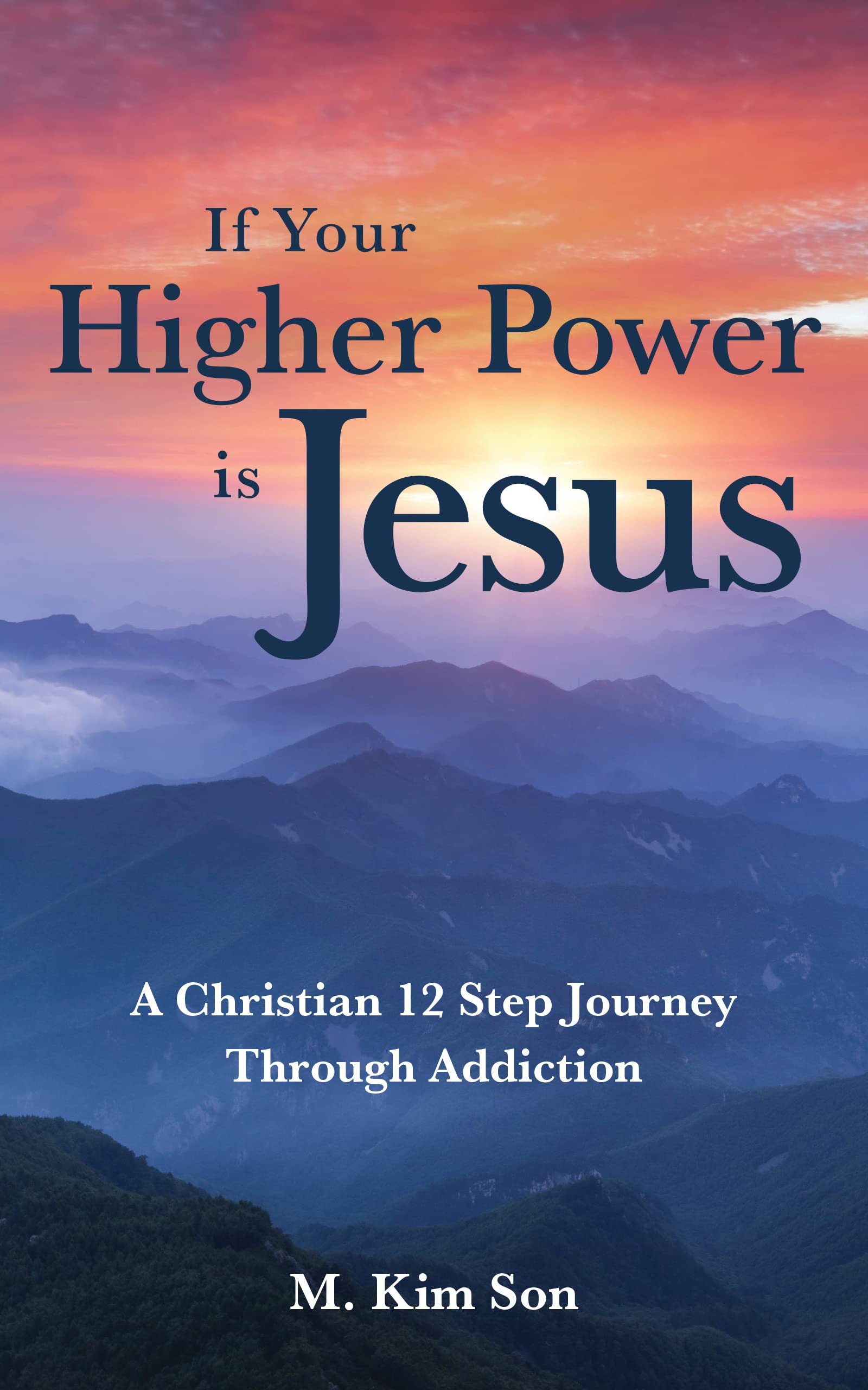 If Your Higher Power is Jesus: A Christian 12 Step Journey Through ...
