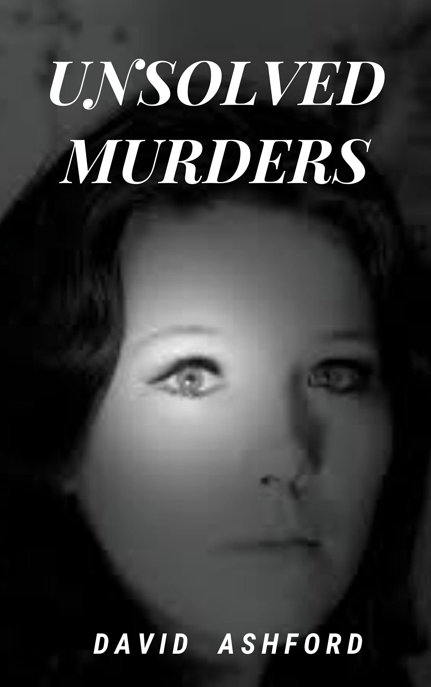 UNSOLVED MURDERS: A True Crime Collection: Unidentified Serial Killers and Mysterious Cold Cases ...