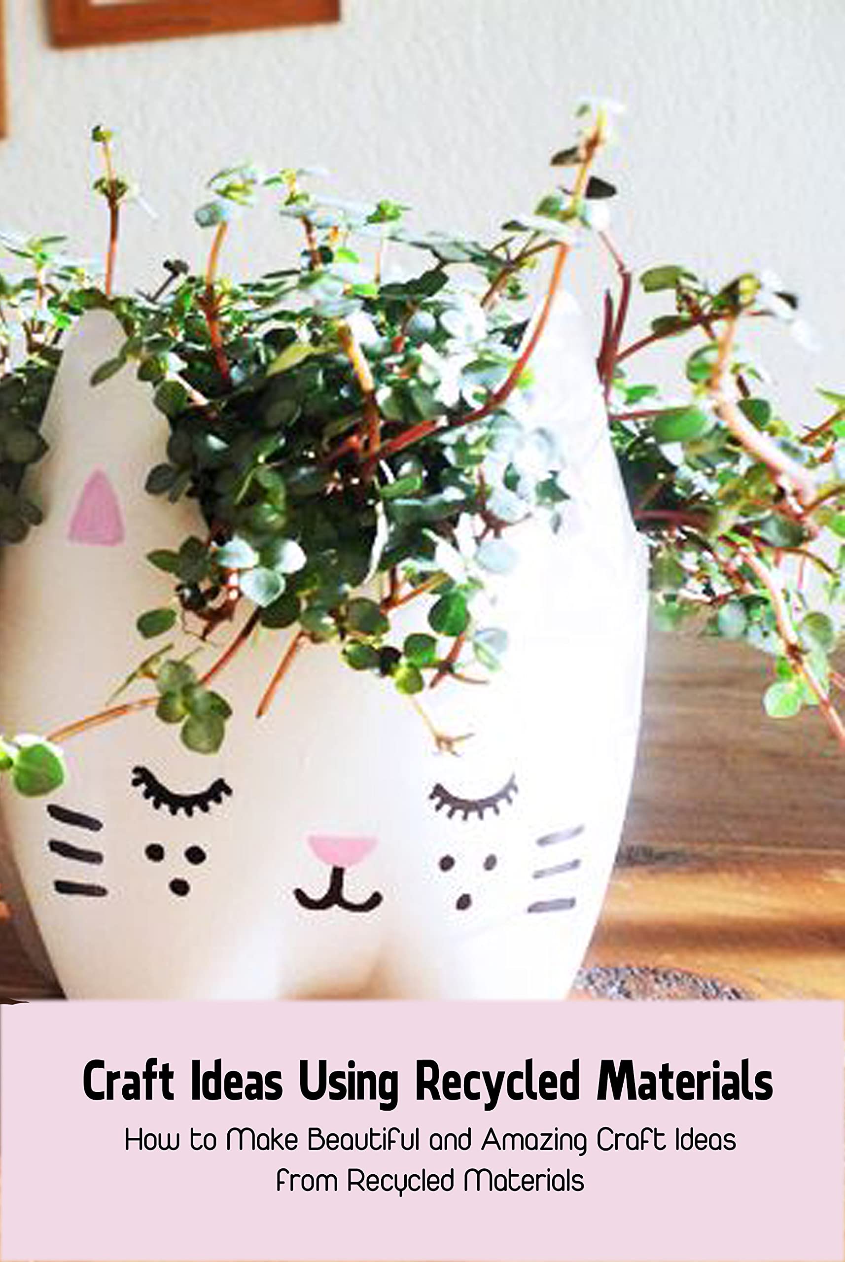 Craft Ideas Using Recycled Materials: How to Make Beautiful and Amazing ...