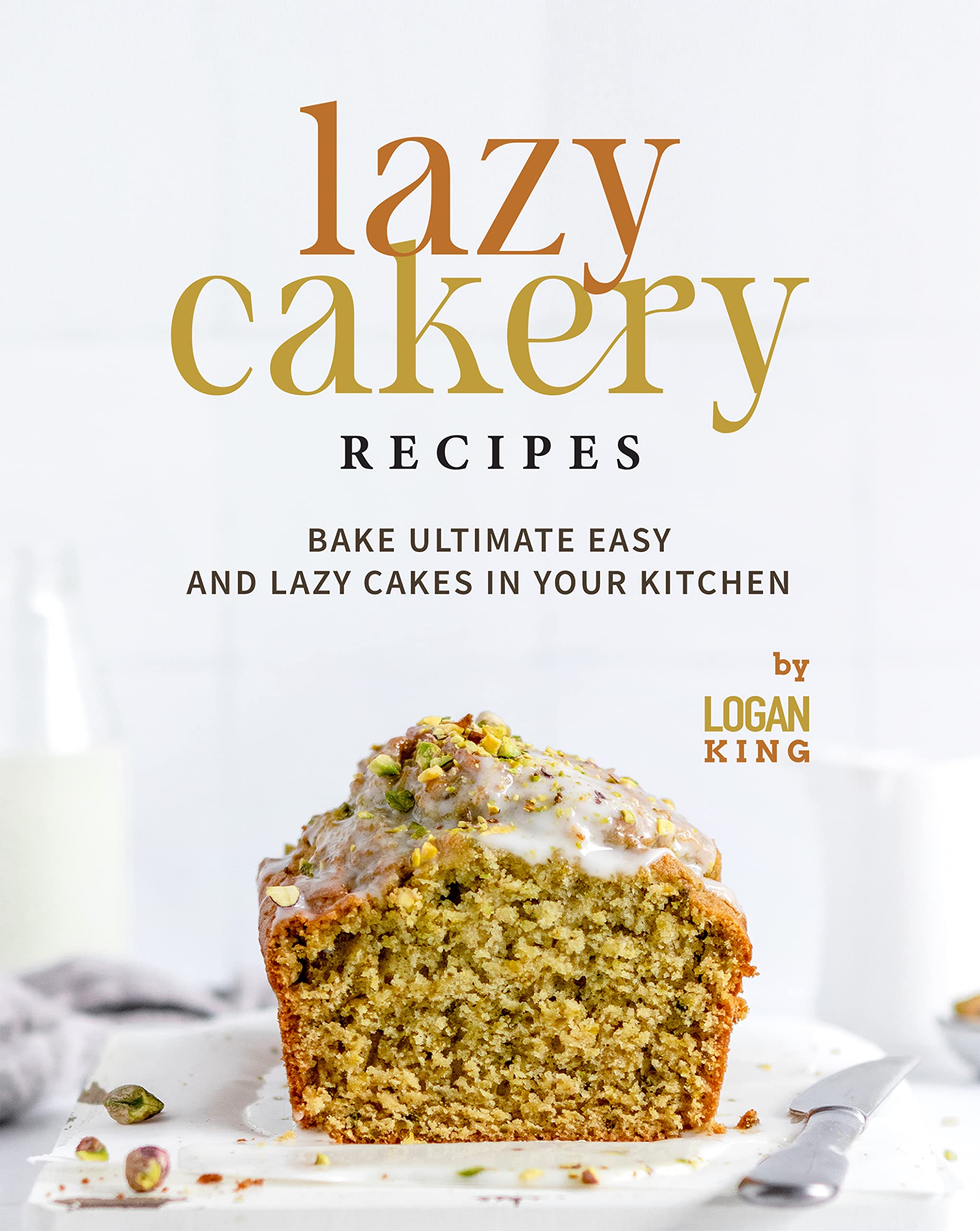 Lazy Cakery Recipes: Bake Ultimate Easy and Lazy Cakes in Your Kitchen ...