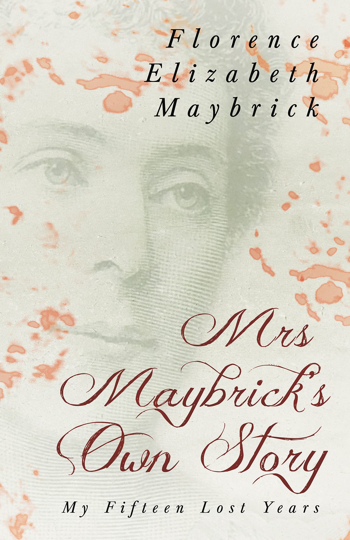 Mrs. Maybrick's Own Story - My Fifteen Lost Years: With the ...